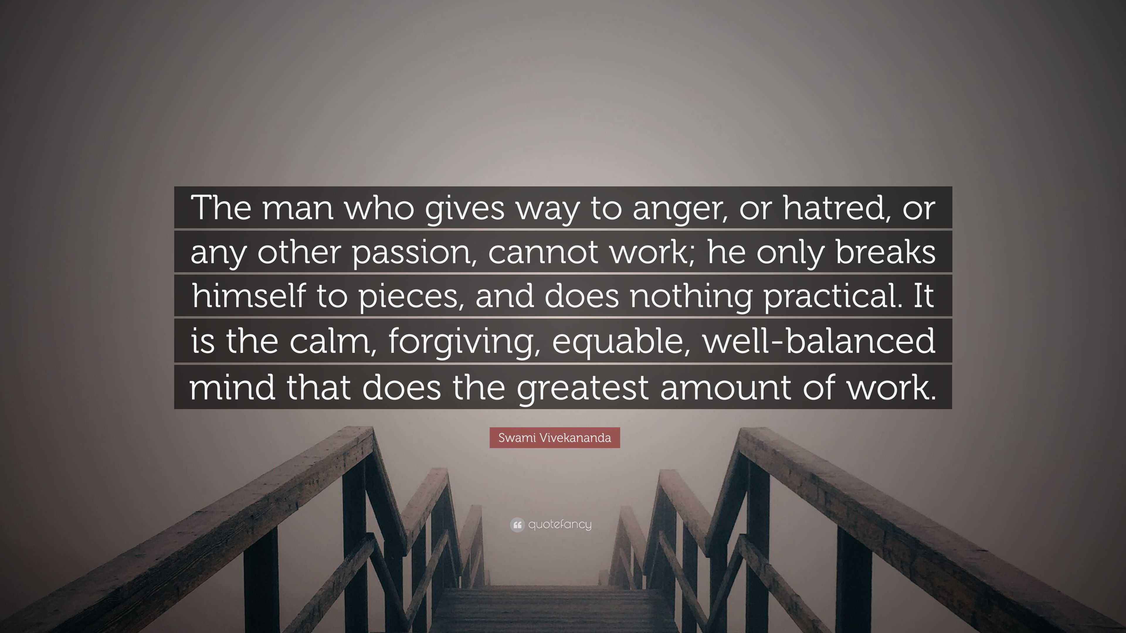 Swami Vivekananda Quote: “The man who gives way to anger, or hatred, or ...
