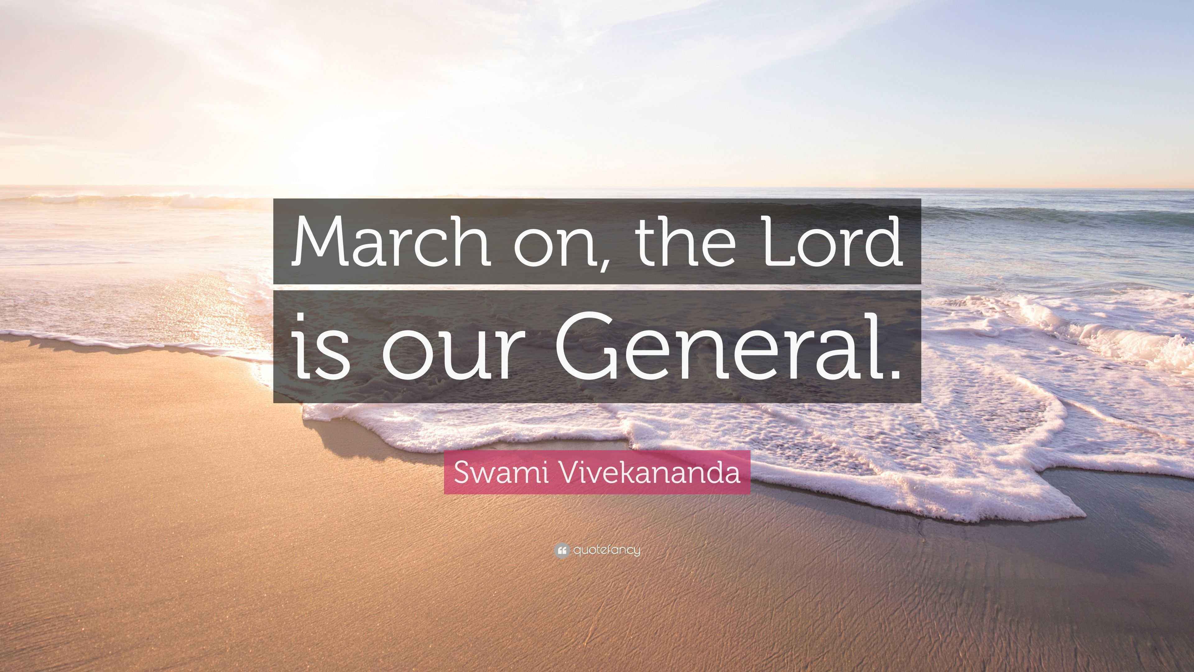 Swami Vivekananda Quote: “March on, the Lord is our General.”