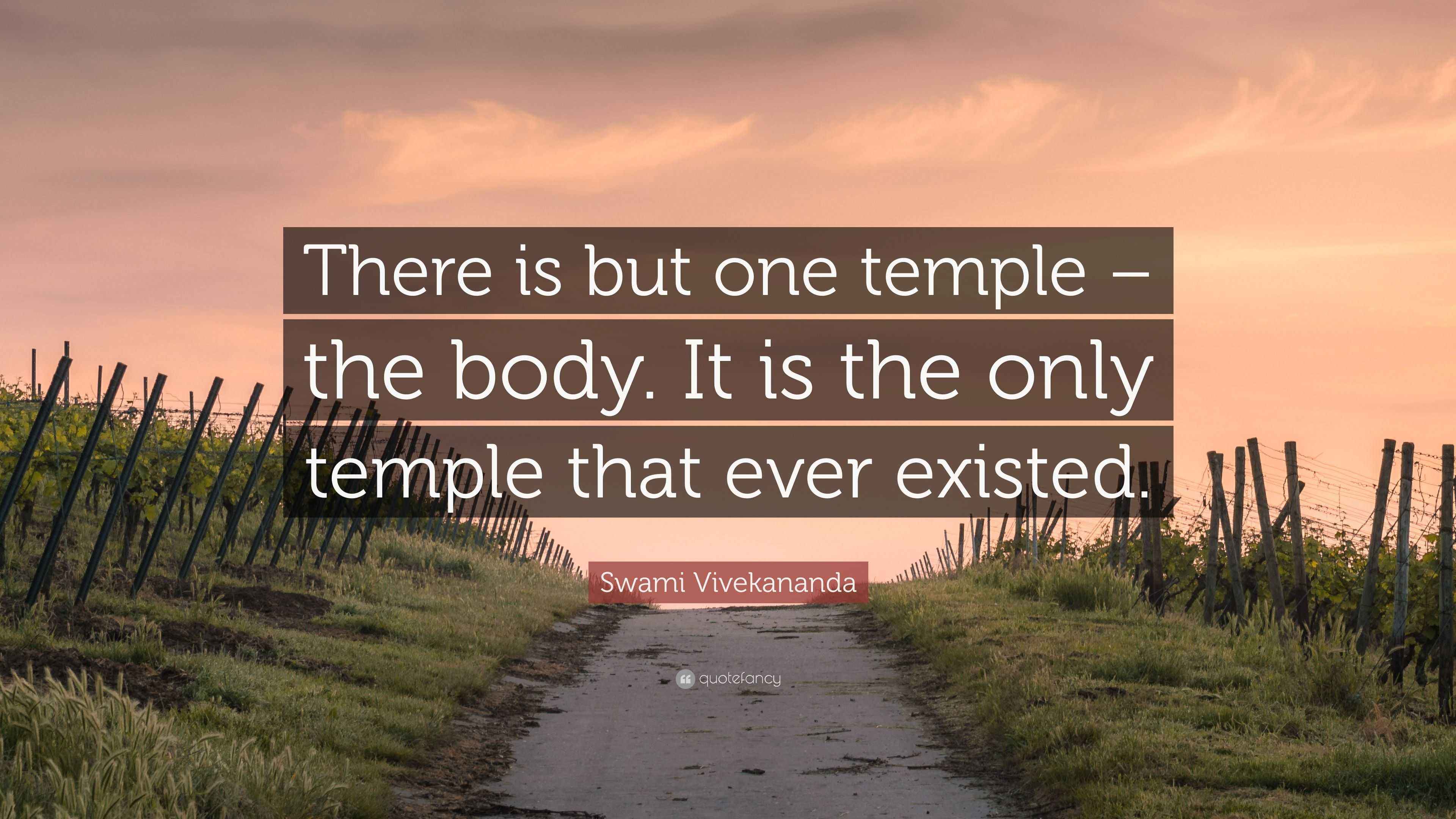 Swami Vivekananda Quote: “There is but one temple – the body. It is the ...