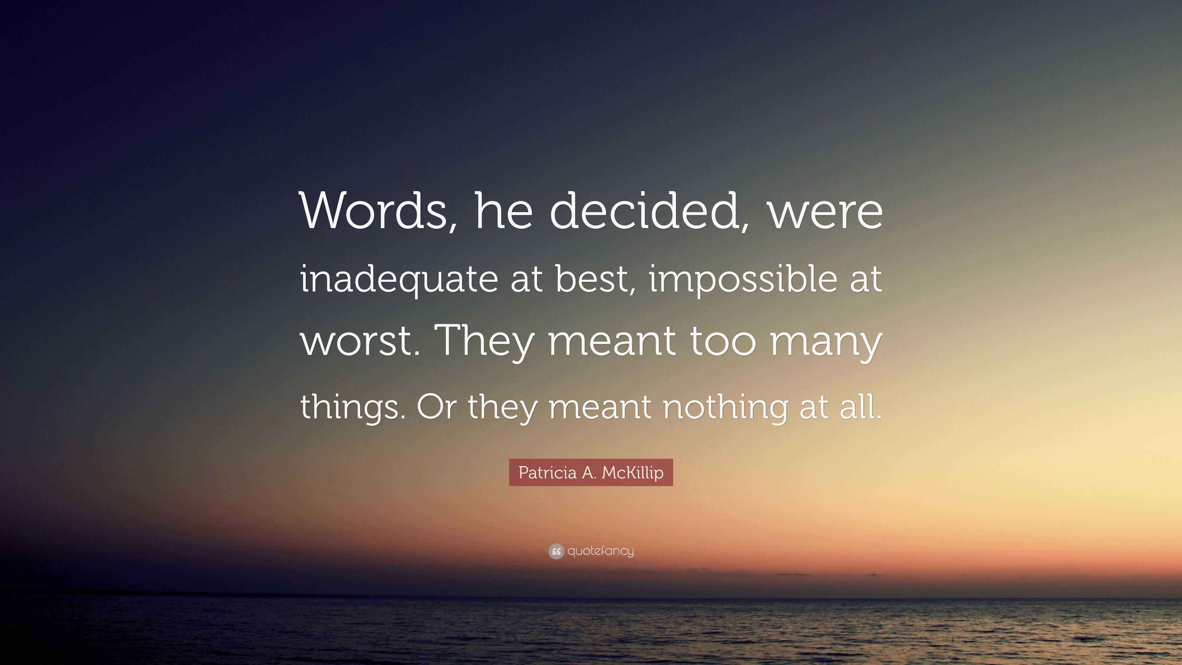 Patricia A. McKillip Quote: “Words, he decided, were inadequate at best ...