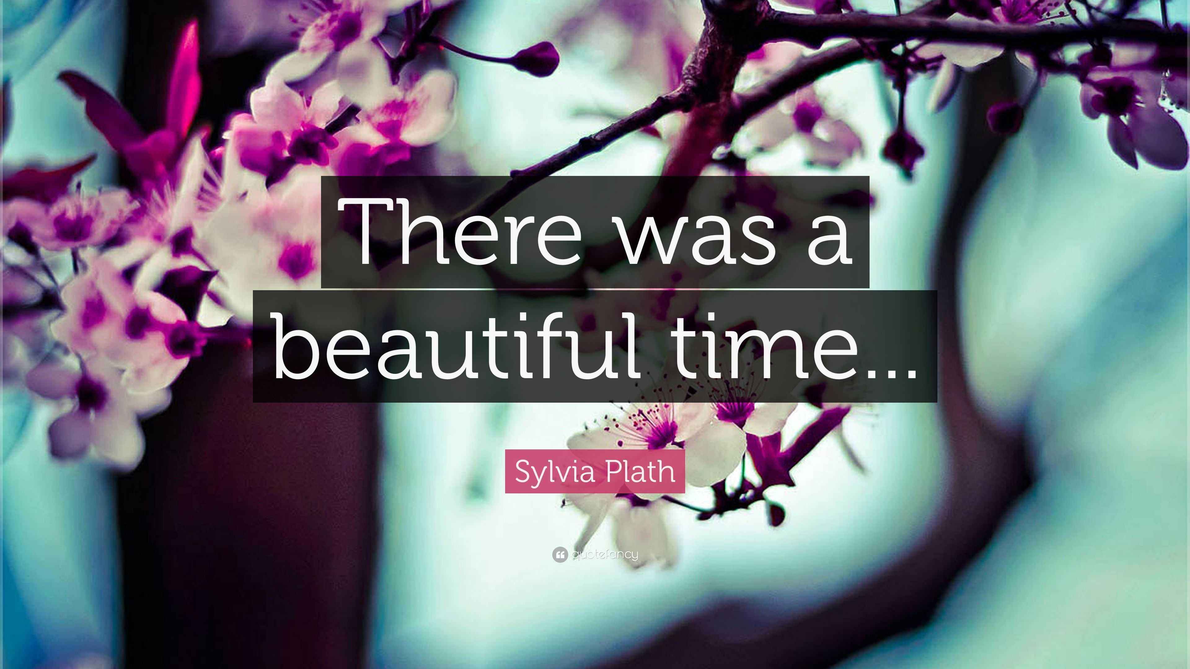 Sylvia Plath Quote: “There was a beautiful time...”