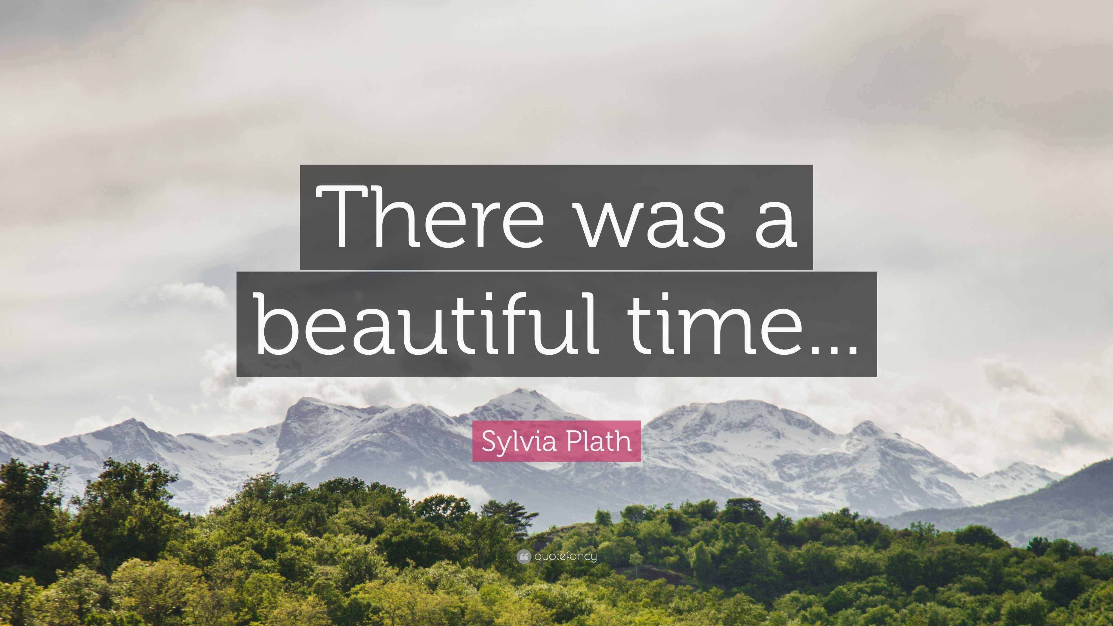 Sylvia Plath Quote: “There was a beautiful time...”