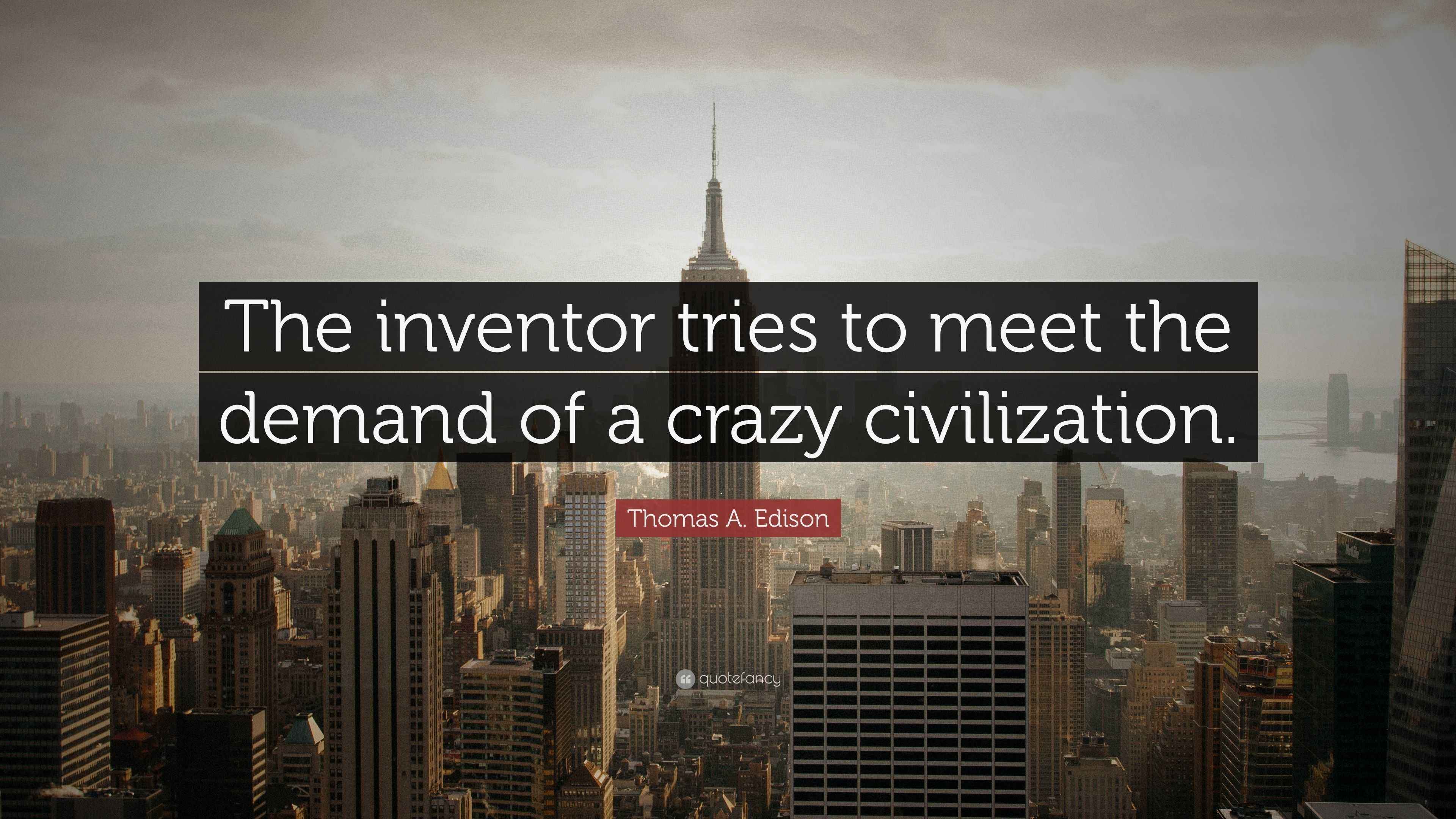 Thomas A. Edison Quote: “The inventor tries to meet the demand of a ...