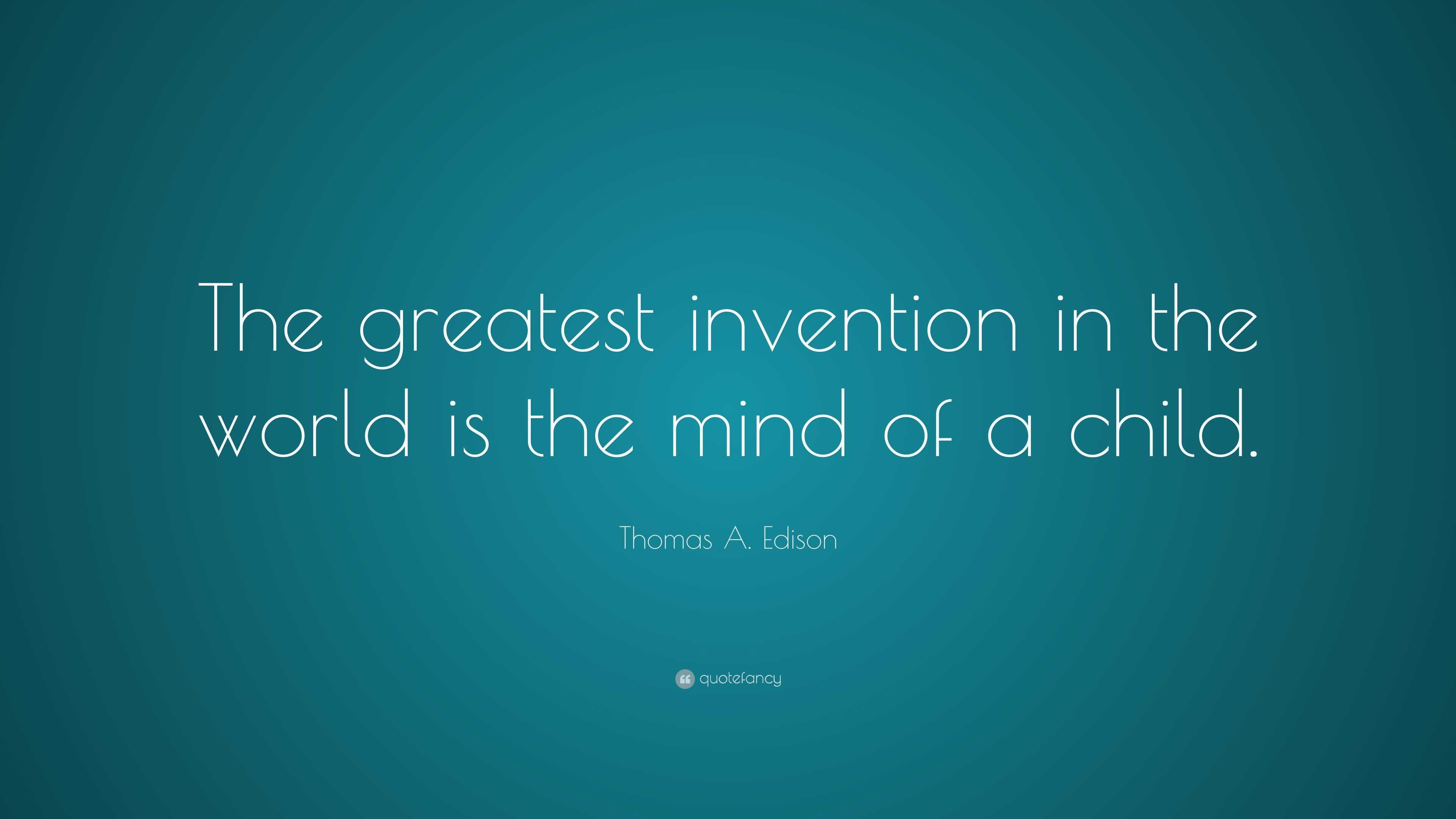 Thomas A. Edison Quote: “The greatest invention in the world is the ...