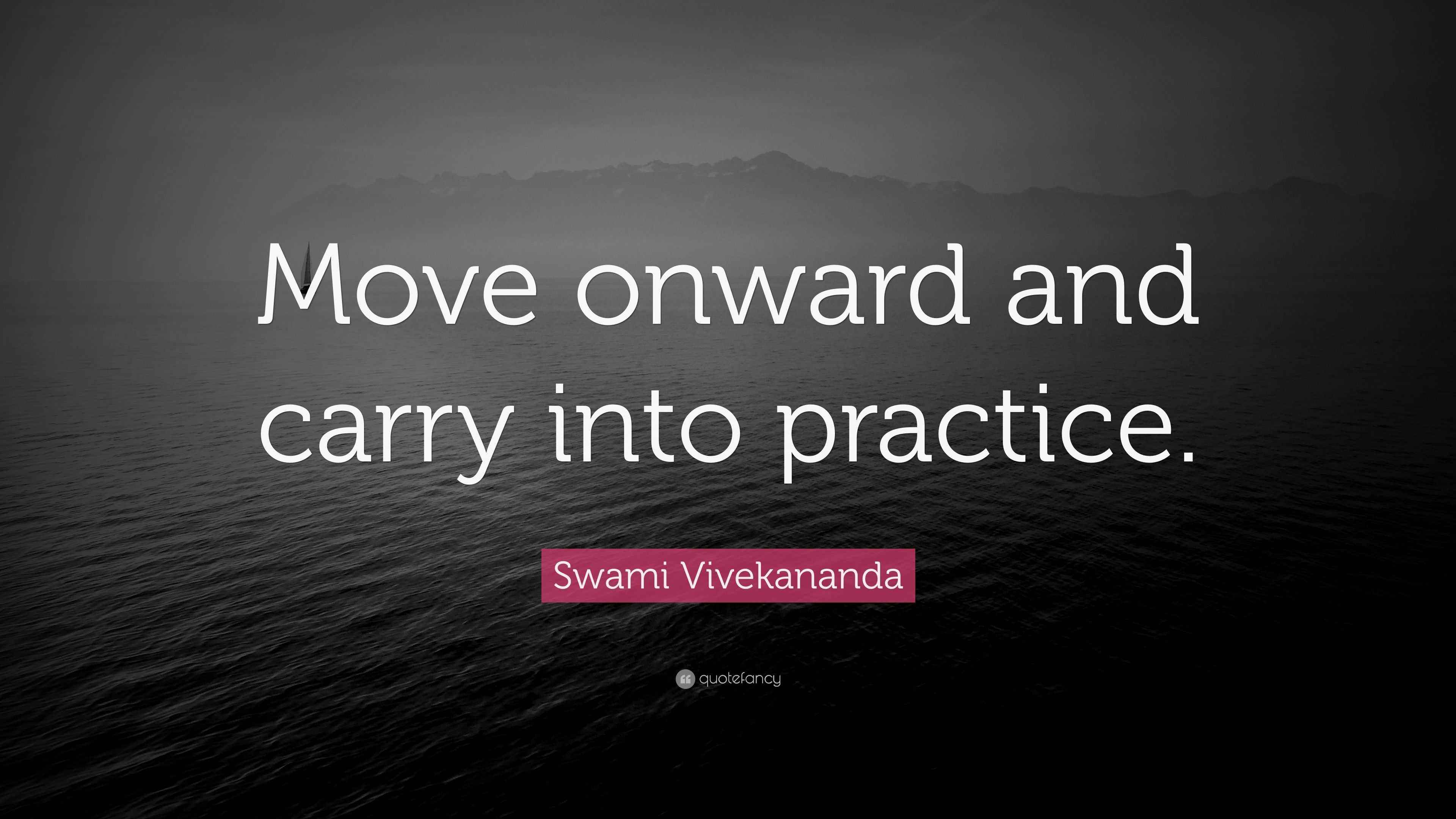 Swami Vivekananda Quote: “Move onward and carry into practice.”
