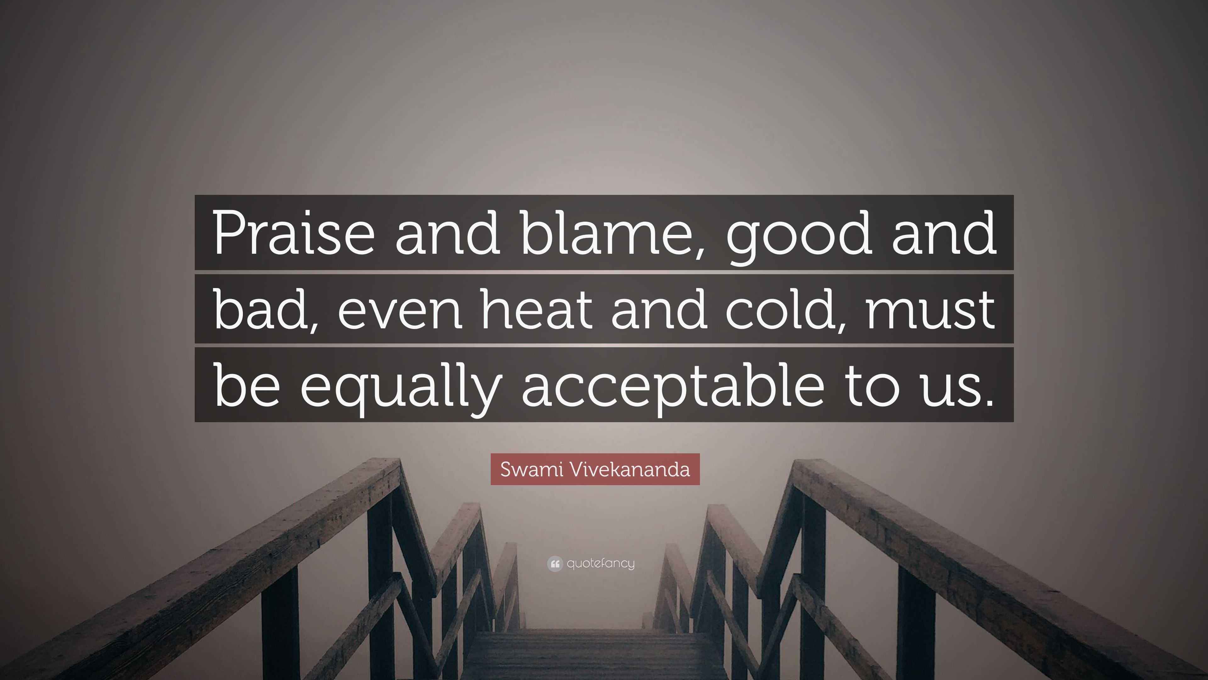 Swami Vivekananda Quote: “Praise and blame, good and bad, even heat and ...