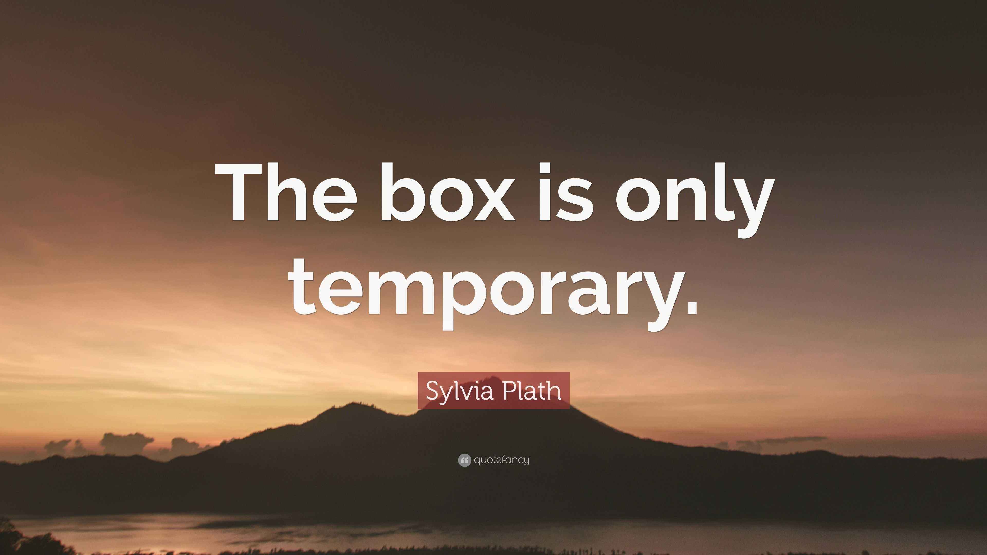 Sylvia Plath Quote: “The box is only temporary.”