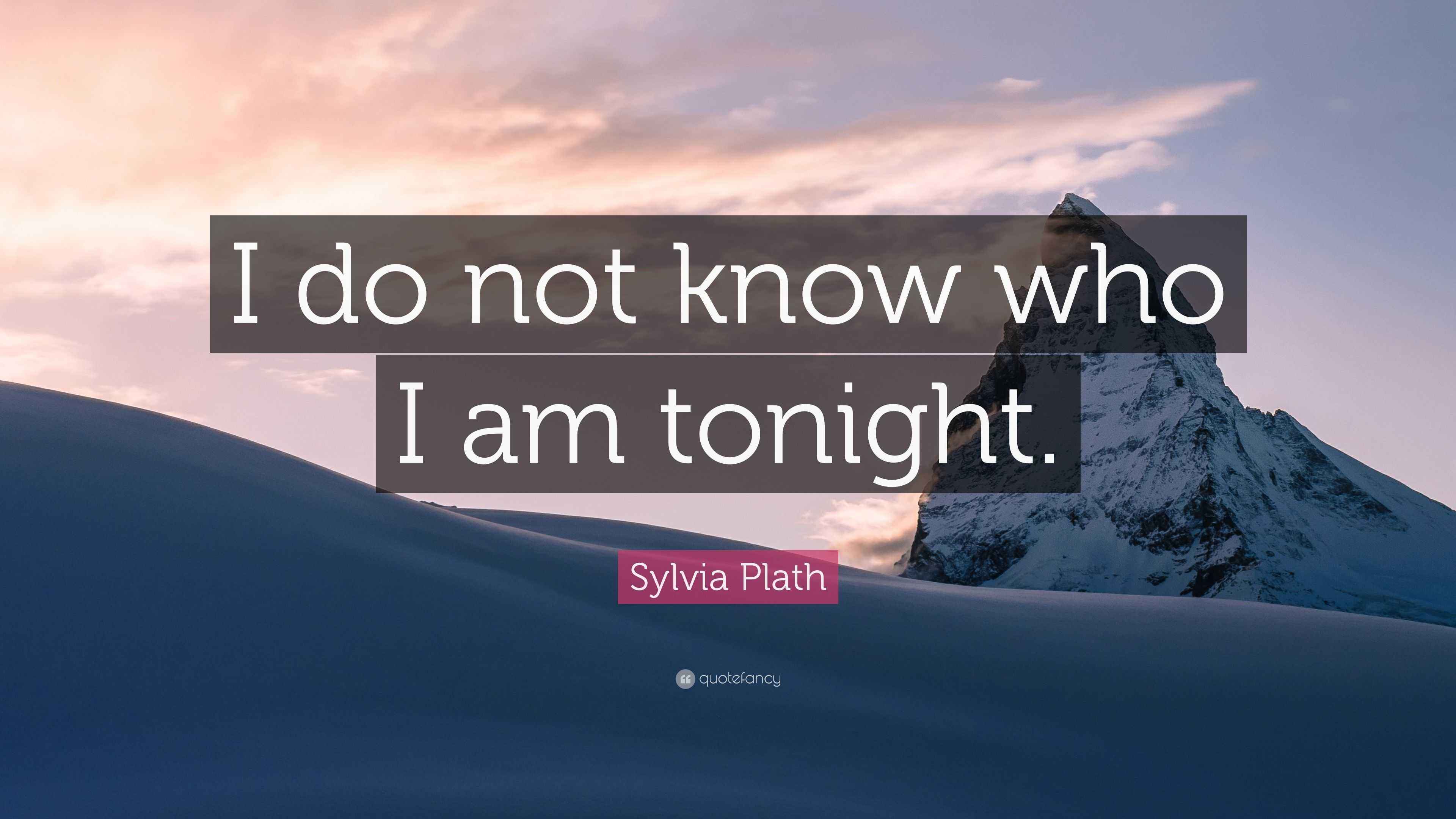 Sylvia Plath Quote: “I do not know who I am tonight.”