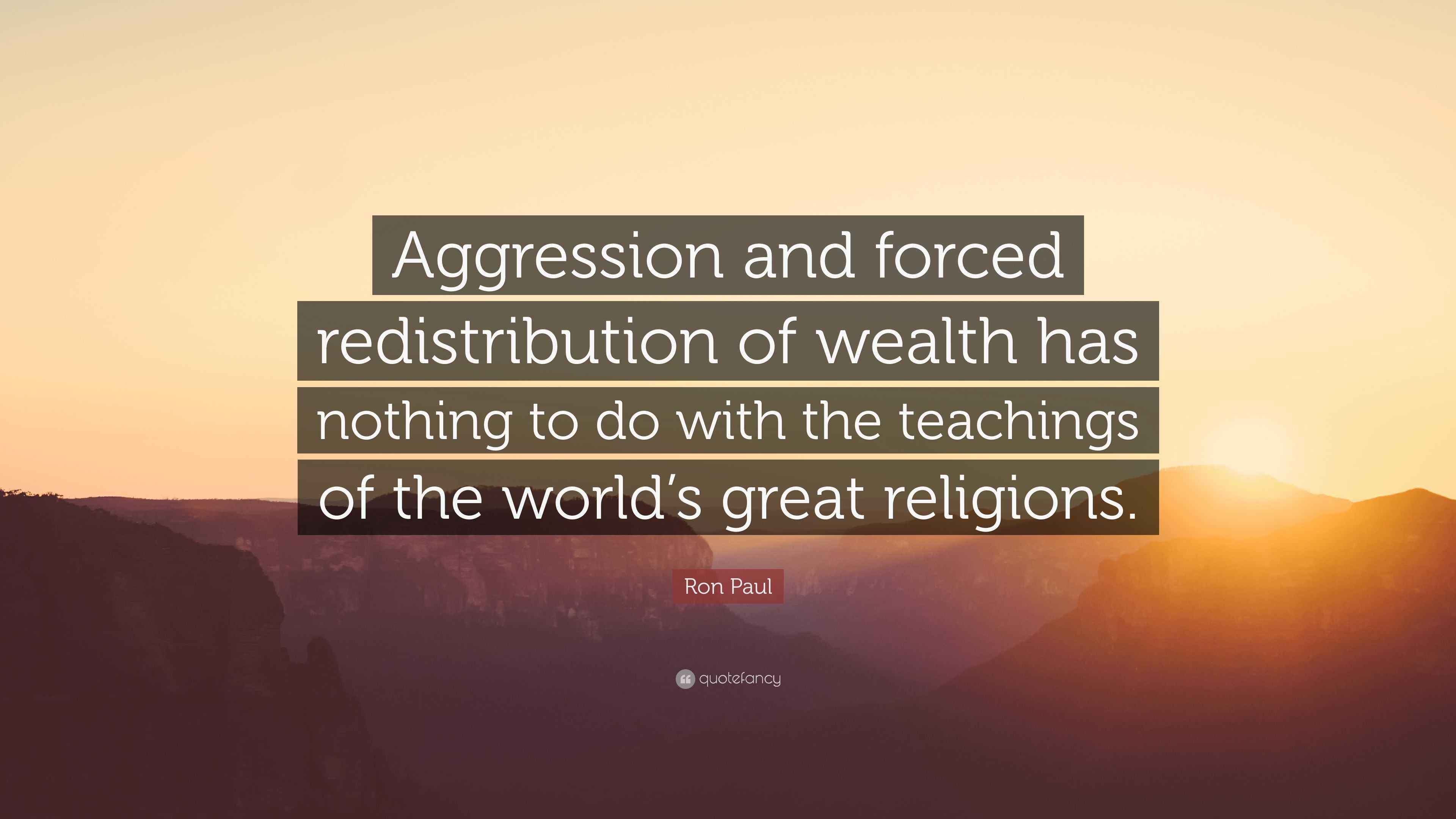 Ron Paul Quote: “Aggression and forced redistribution of wealth has ...