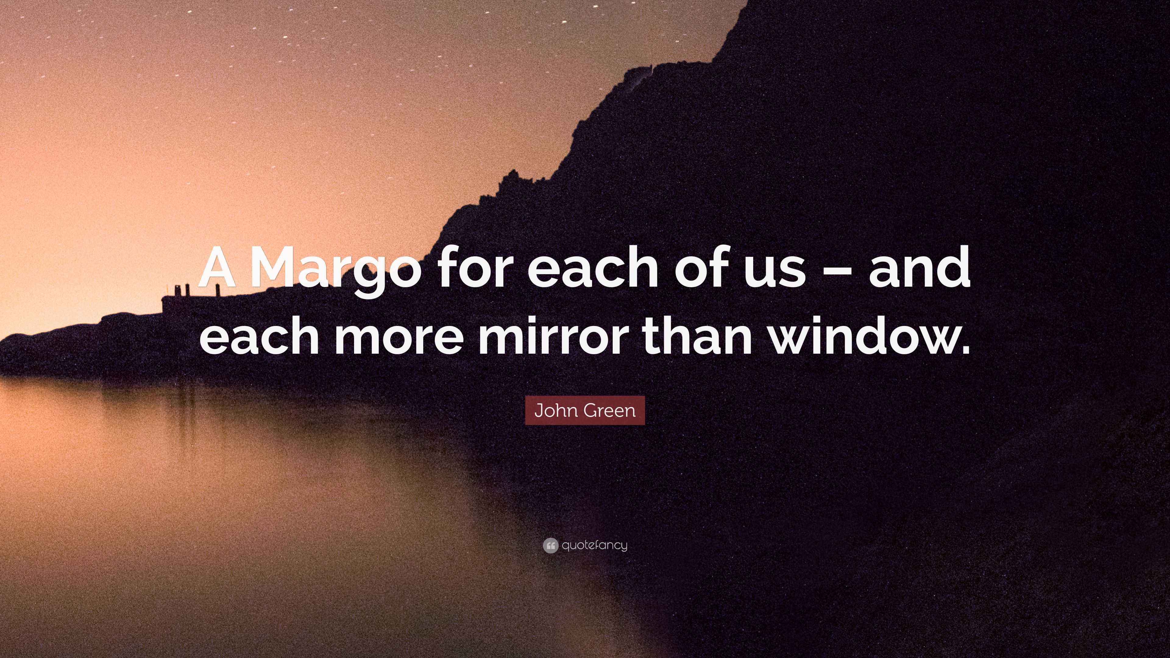 John Green Quote: “A Margo for each of us – and each more mirror than ...