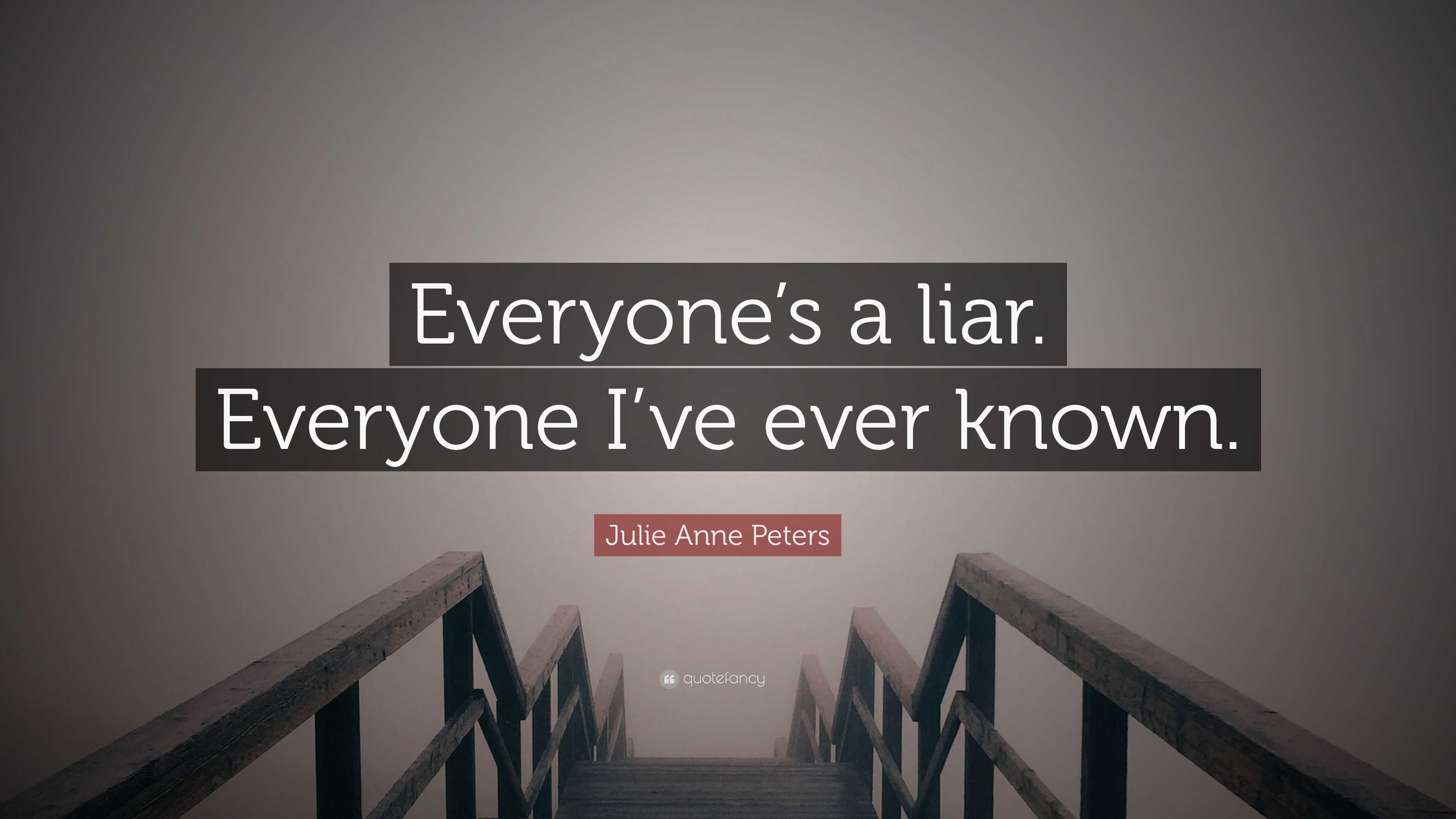 Julie Anne Peters Quote: “Everyone’s a liar. Everyone I’ve ever known.”
