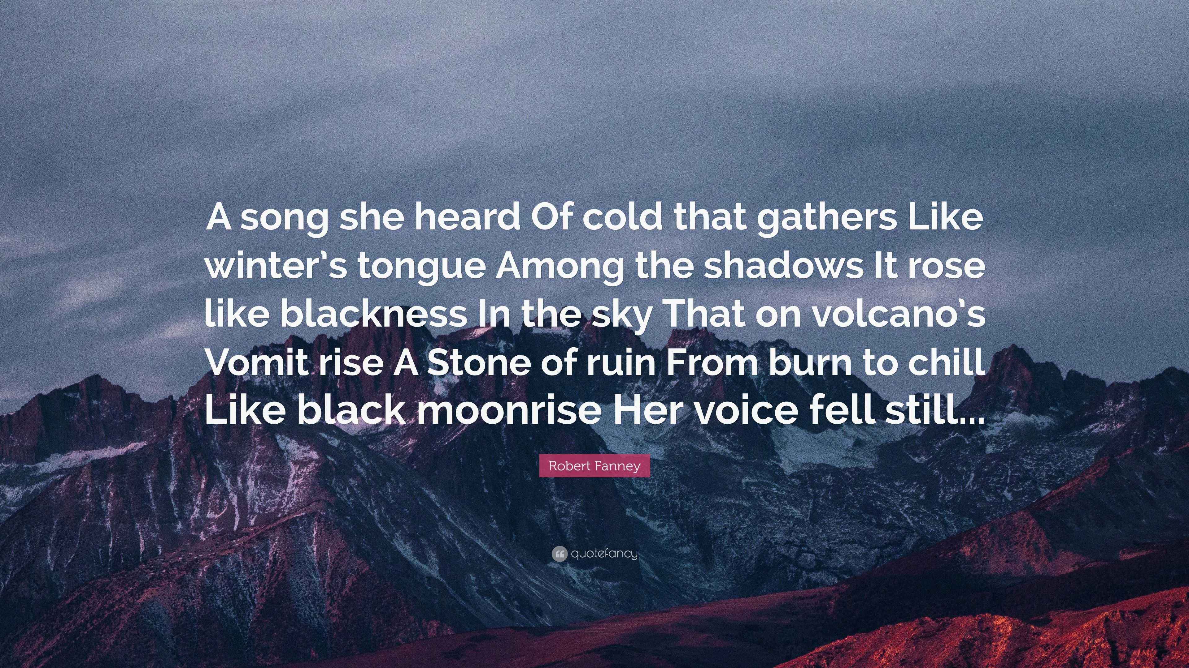 Robert Fanney Quote: “A song she heard Of cold that gathers Like winter ...