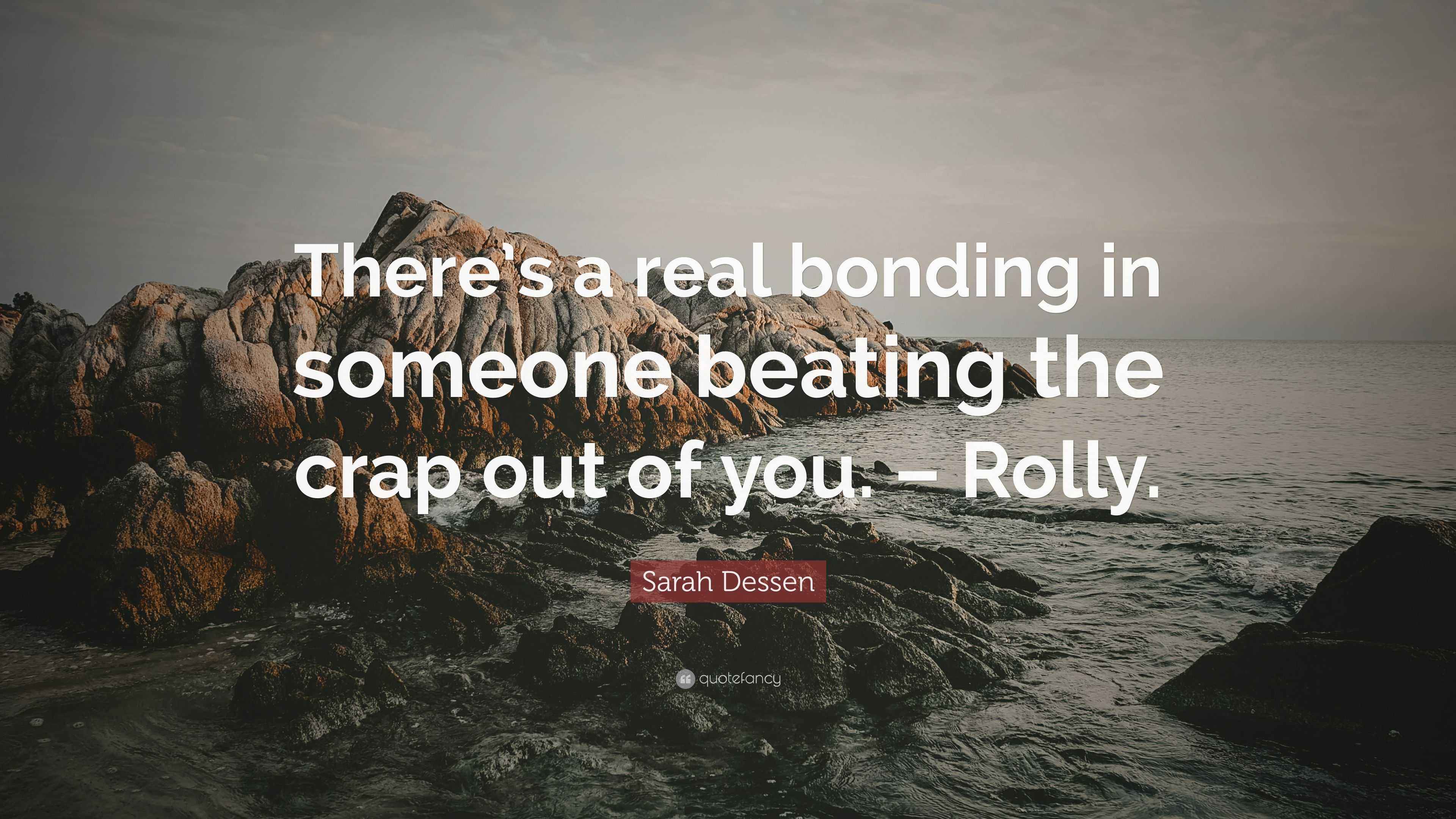 Sarah Dessen Quote: “There’s a real bonding in someone beating the crap ...