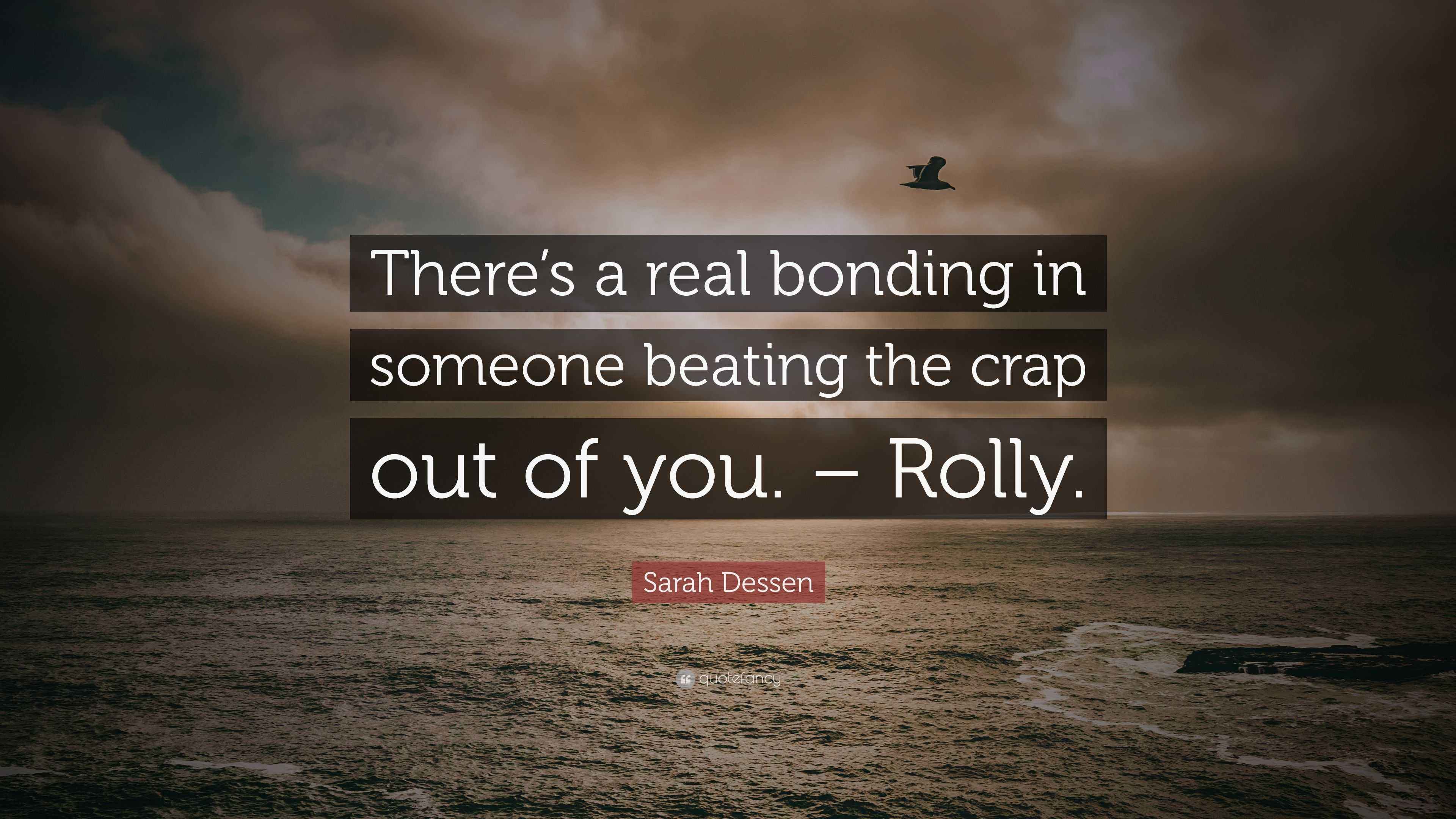Sarah Dessen Quote: “There’s a real bonding in someone beating the crap ...