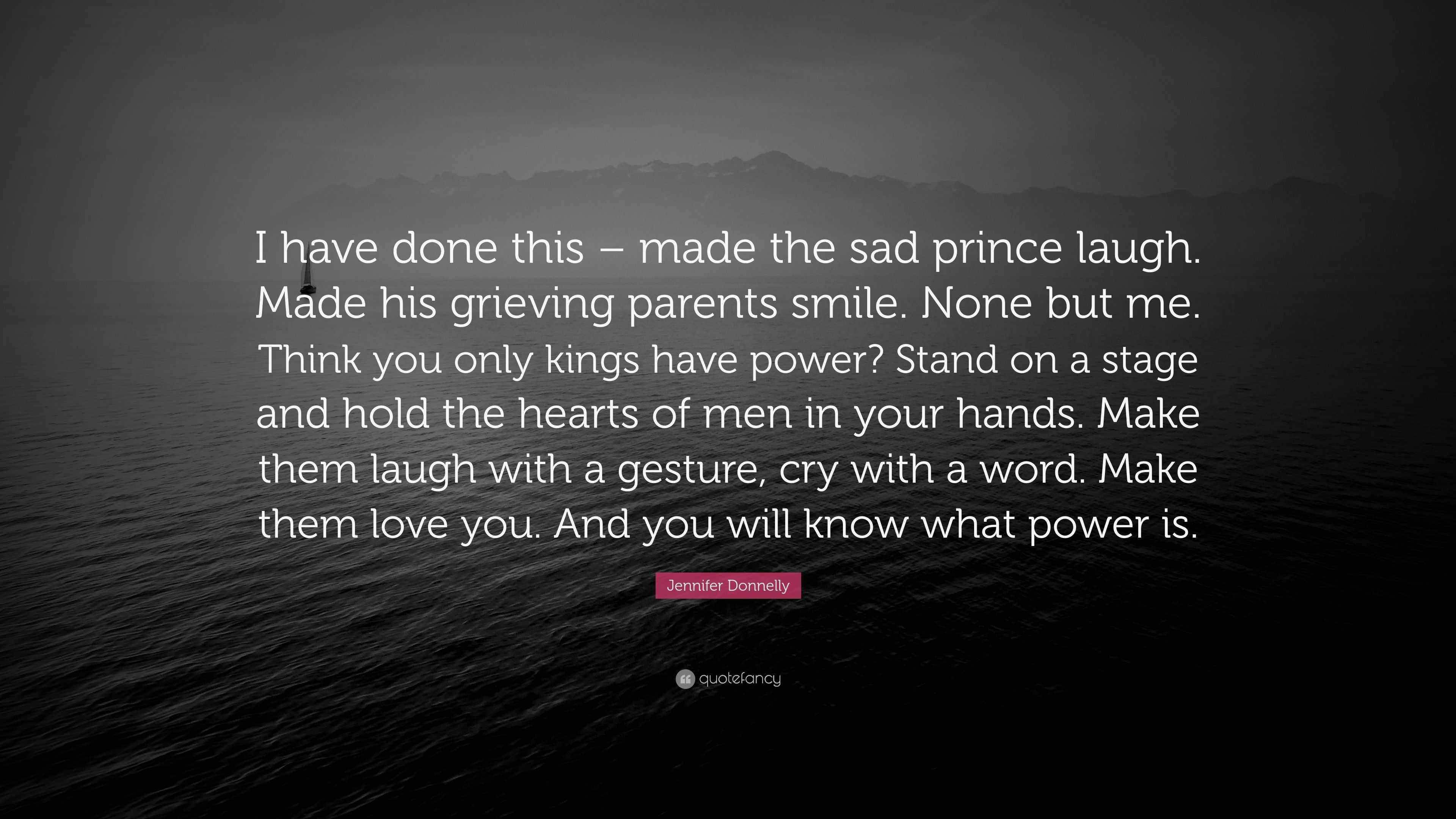 Jennifer Donnelly Quote: “I have done this – made the sad prince laugh ...