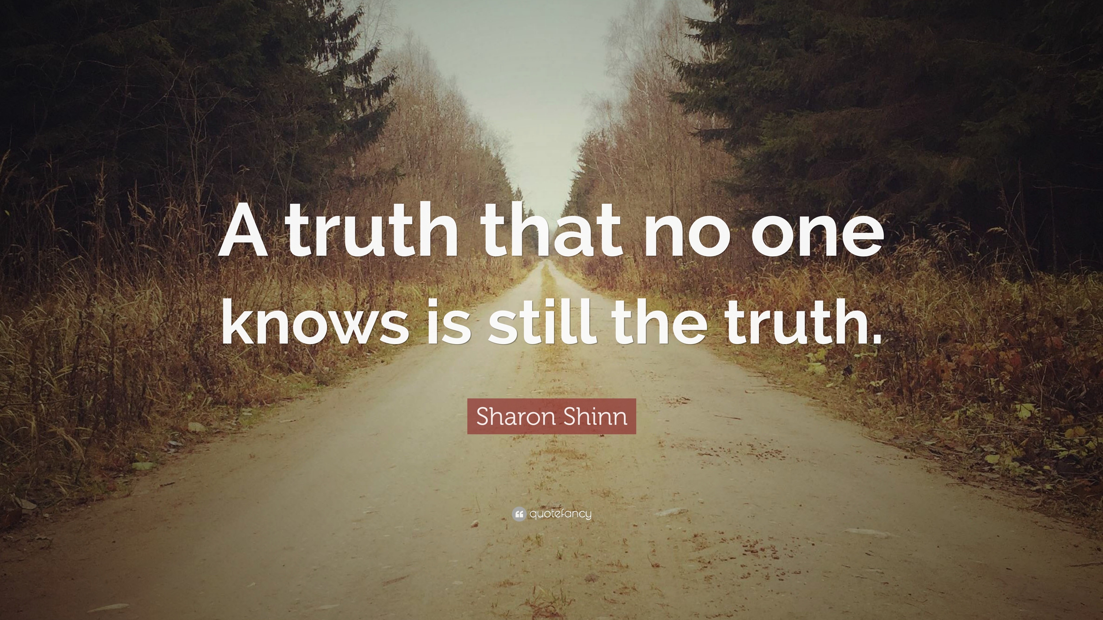 Sharon Shinn Quote: “A truth that no one knows is still the truth.”