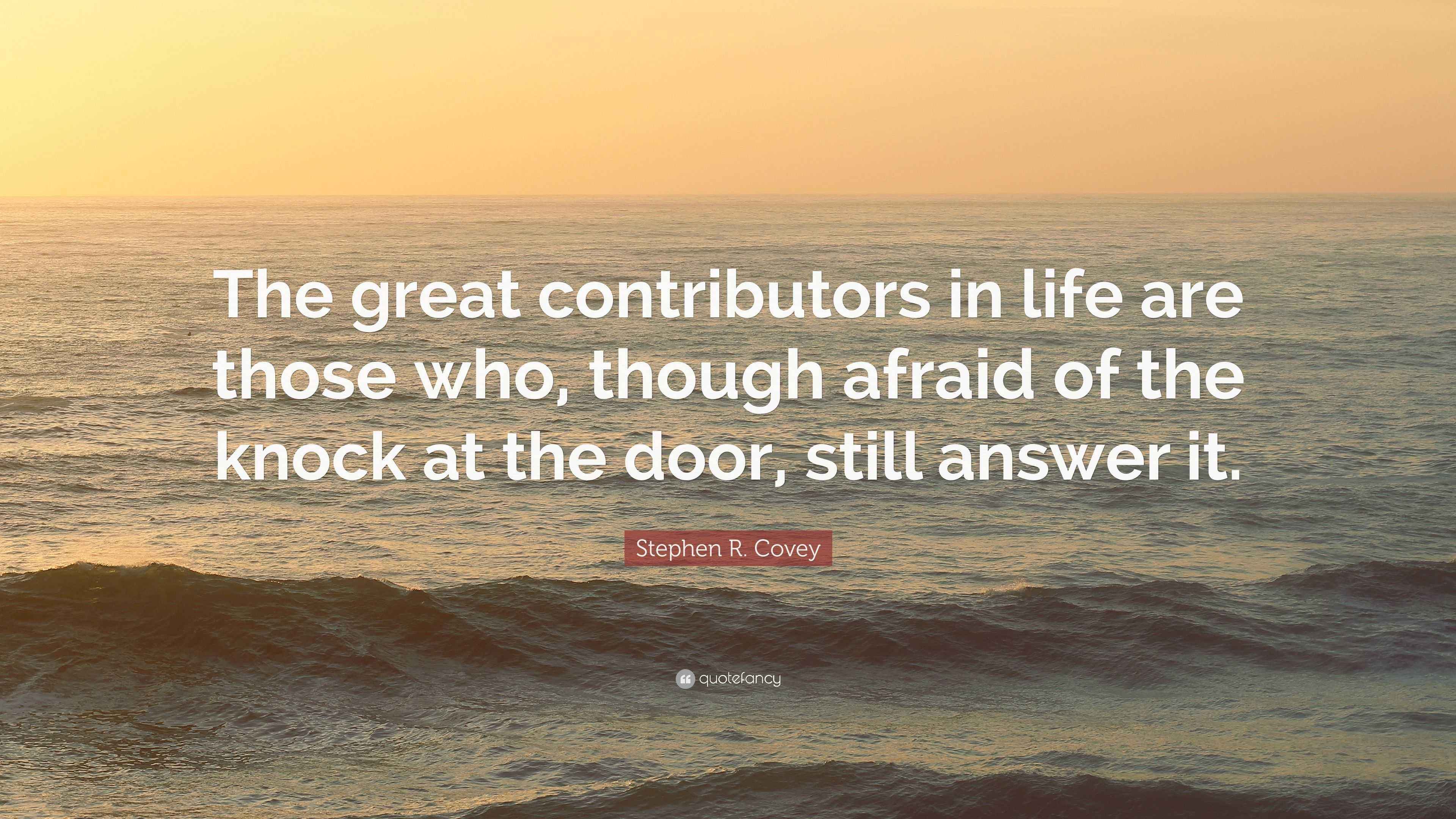 Stephen R. Covey Quote: “The great contributors in life are those who ...