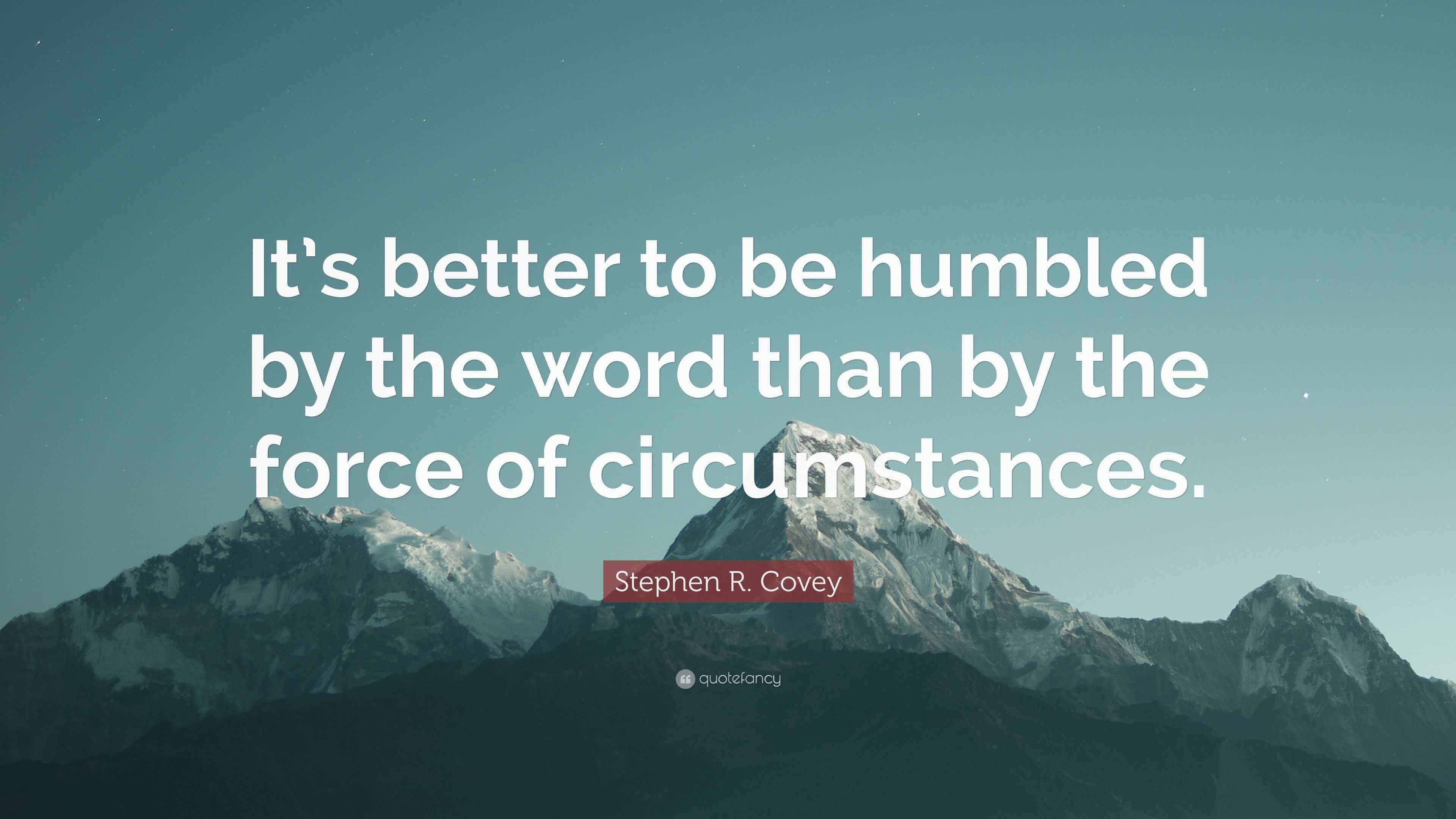 Stephen R. Covey Quote: “It’s better to be humbled by the word than by ...