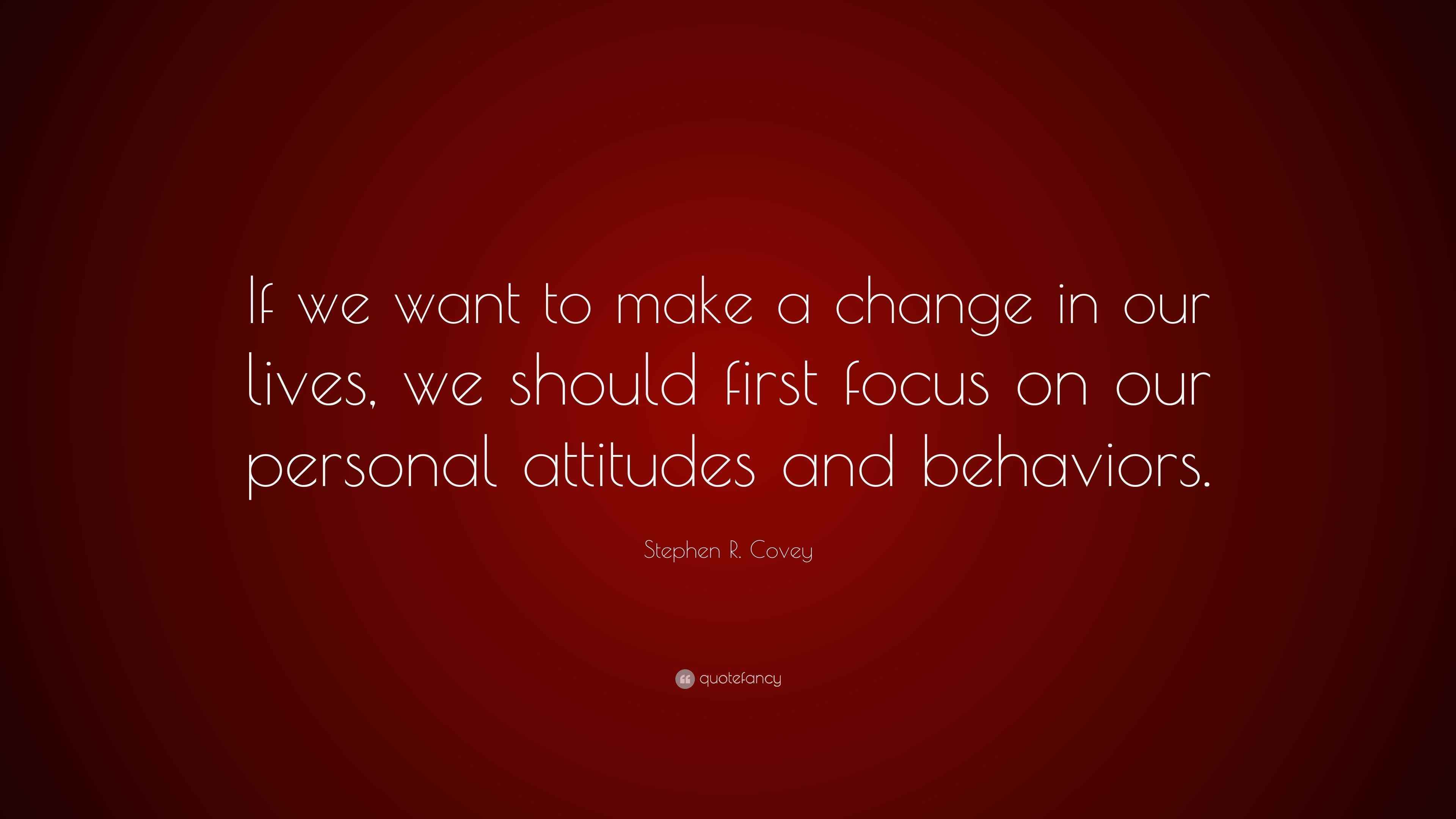 Stephen R. Covey Quote: “If we want to make a change in our lives, we ...