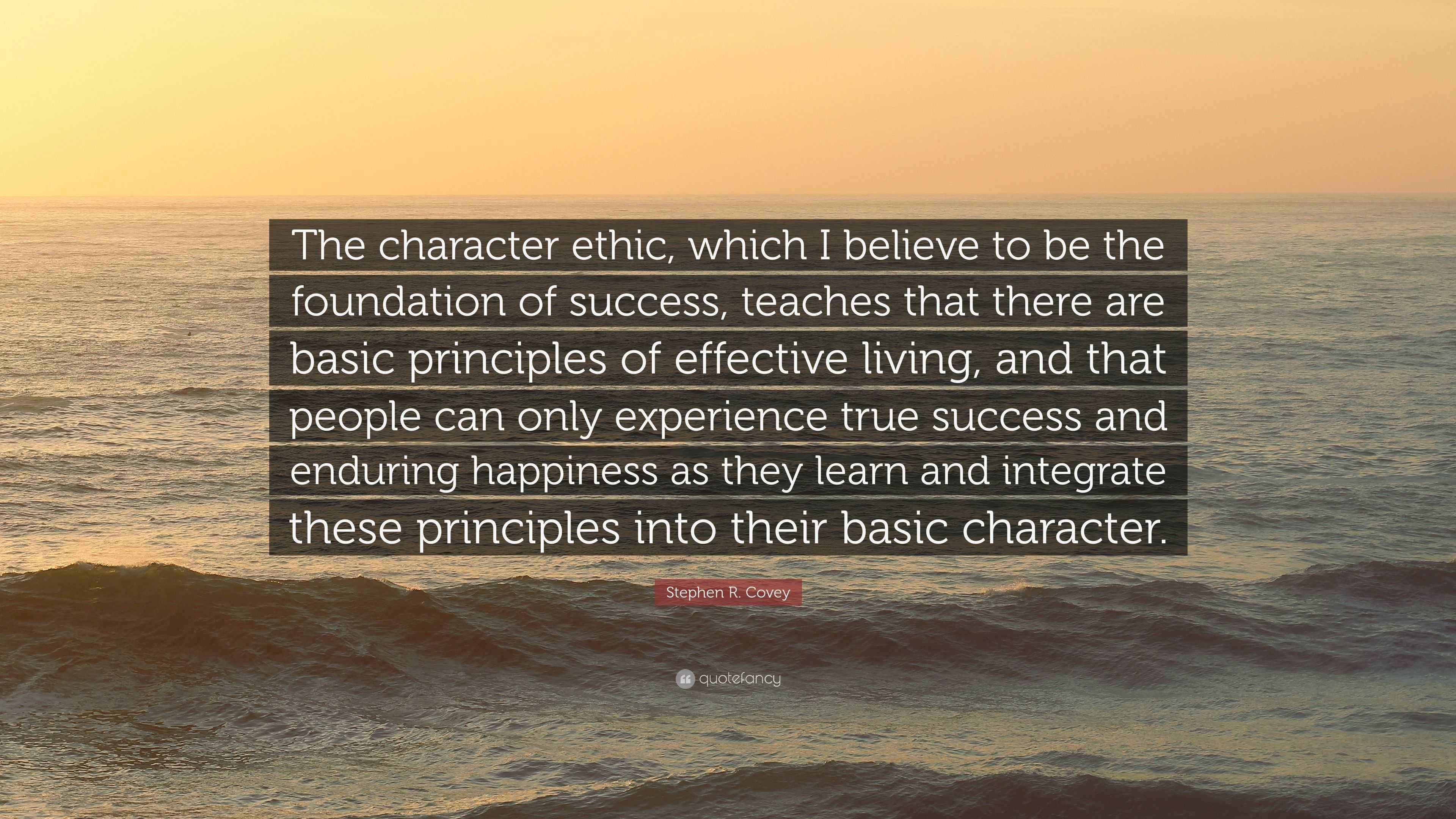 Stephen R. Covey Quote: “The character ethic, which I believe to be the ...