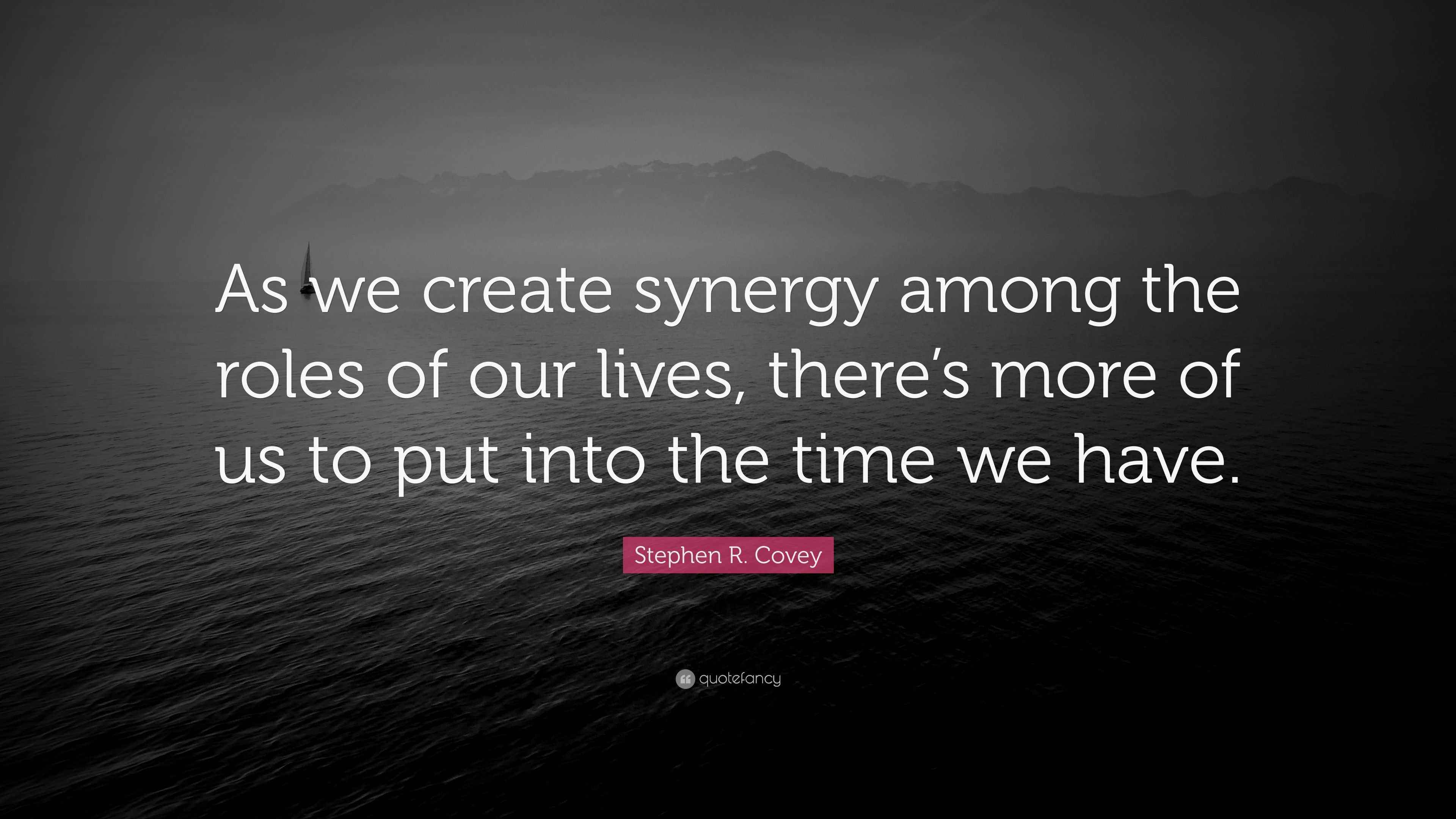 Stephen R. Covey Quote: “As we create synergy among the roles of our ...
