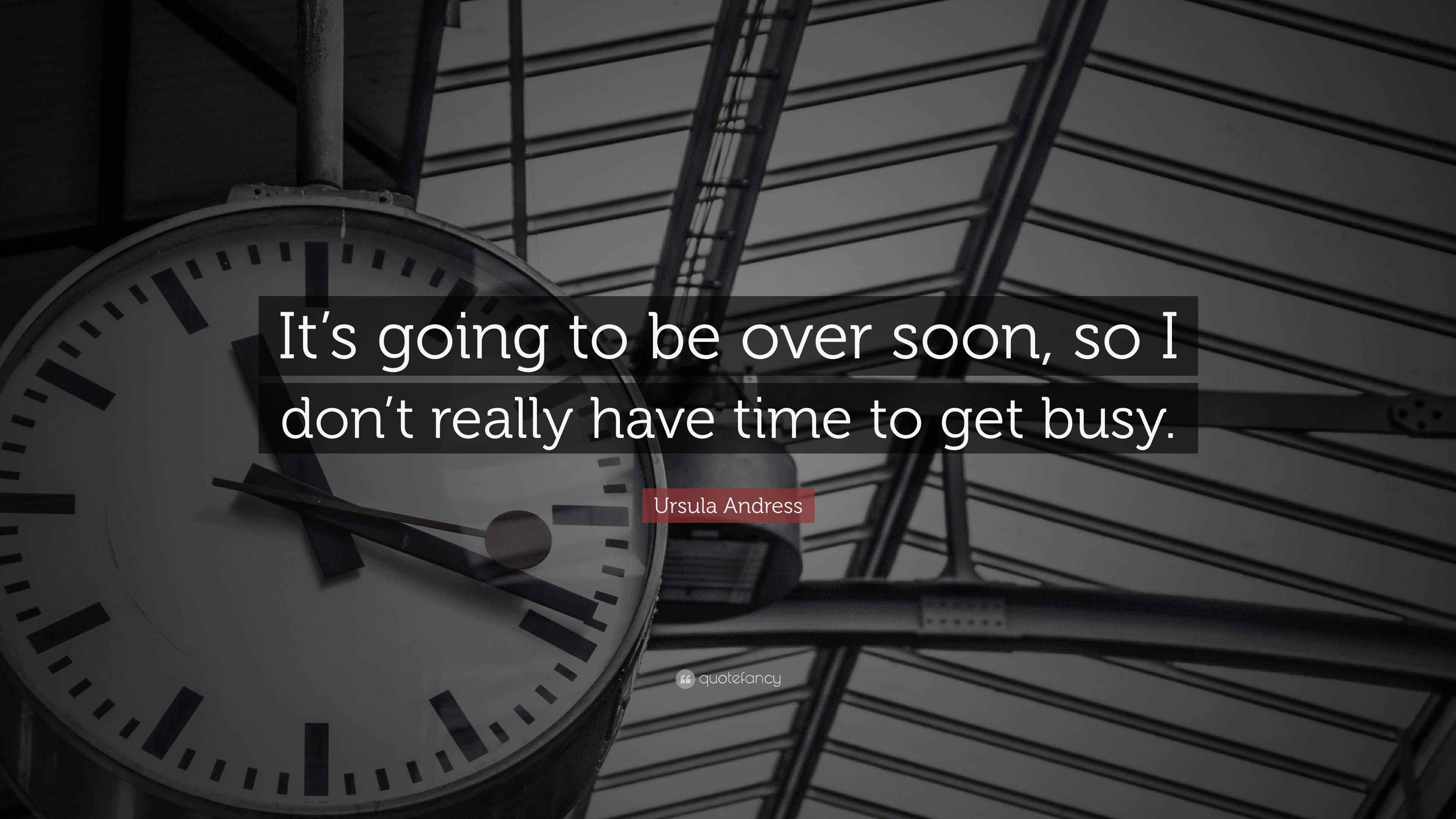 Ursula Andress Quote: “It’s going to be over soon, so I don’t really ...