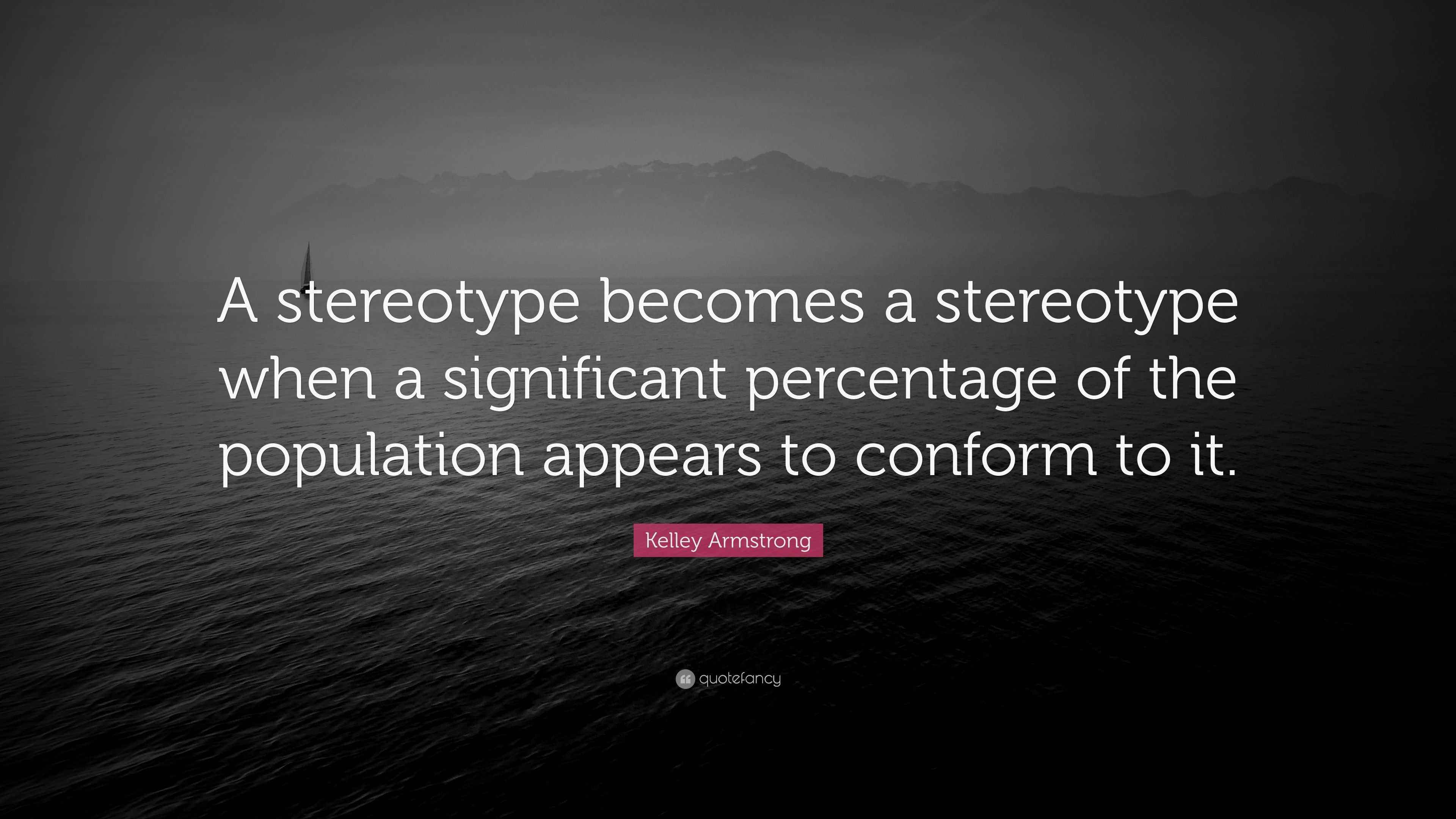Kelley Armstrong Quote: “A stereotype becomes a stereotype when a ...