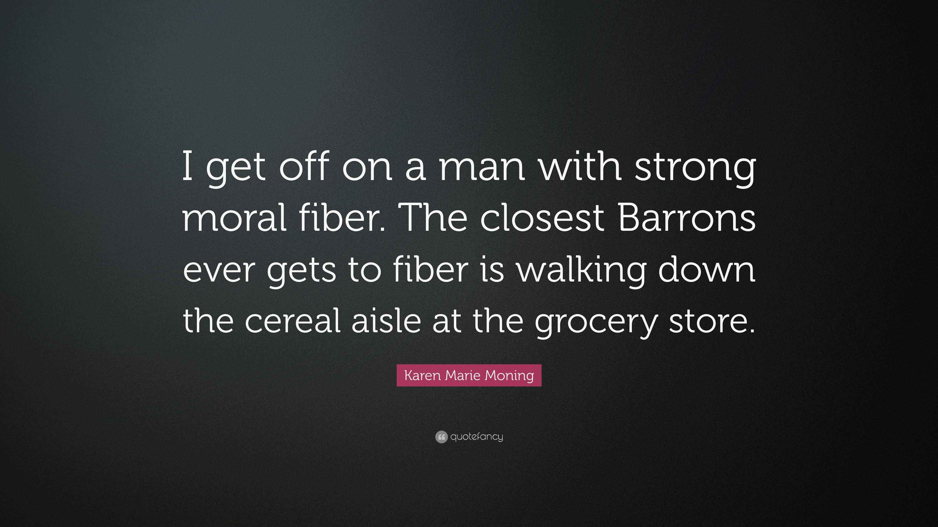 Karen Marie Moning Quote: “I get off on a man with strong moral fiber ...