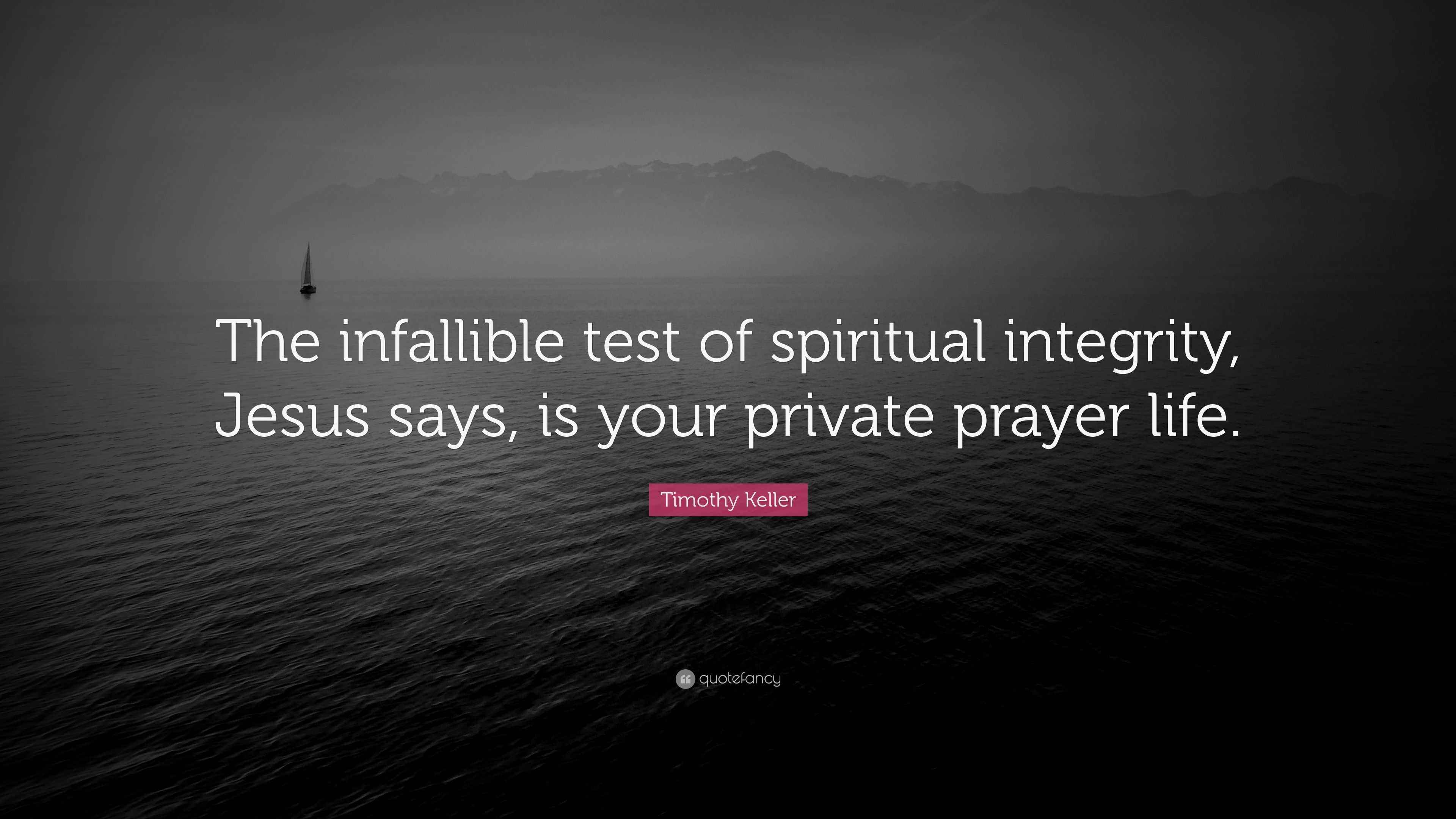Timothy Keller Quote: “The infallible test of spiritual integrity ...