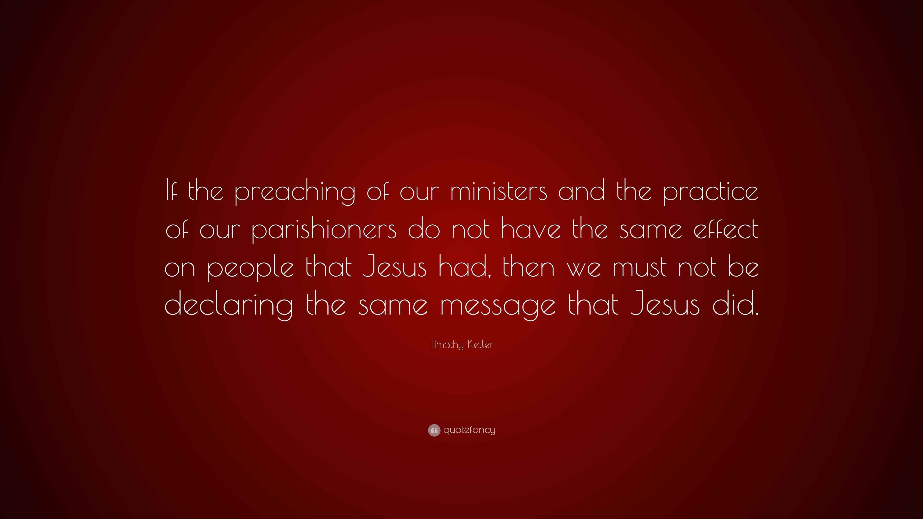 Timothy Keller Quote: “If the preaching of our ministers and the ...
