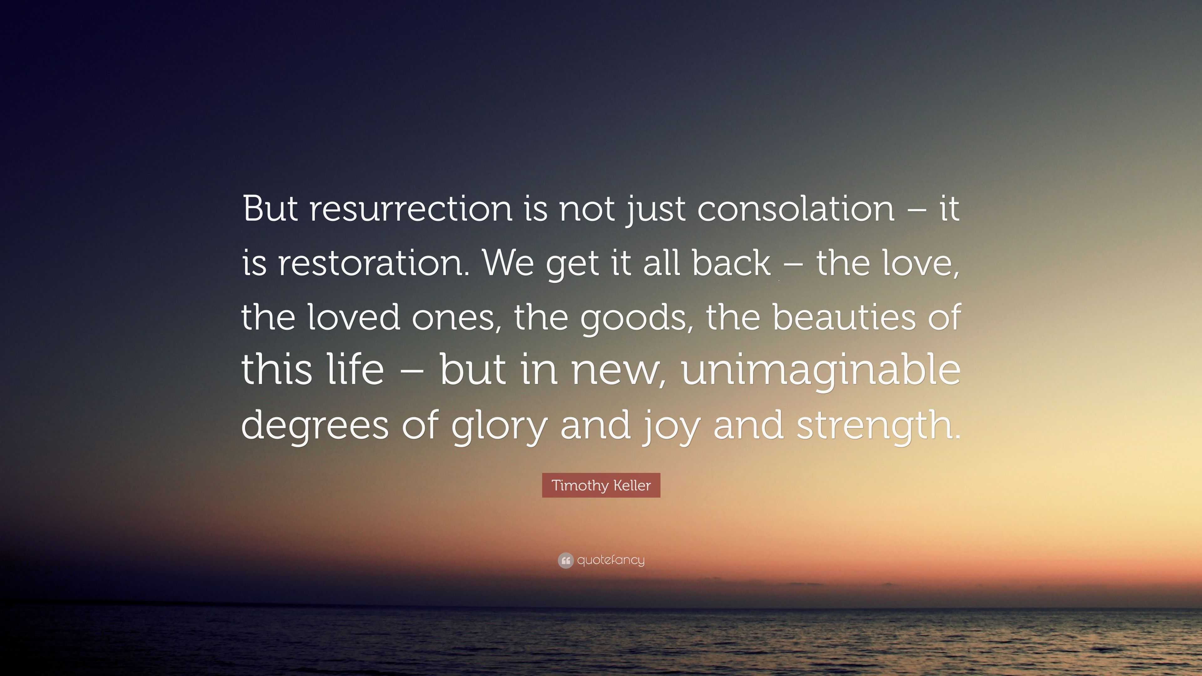 Timothy Keller Quote: “But resurrection is not just consolation – it is ...