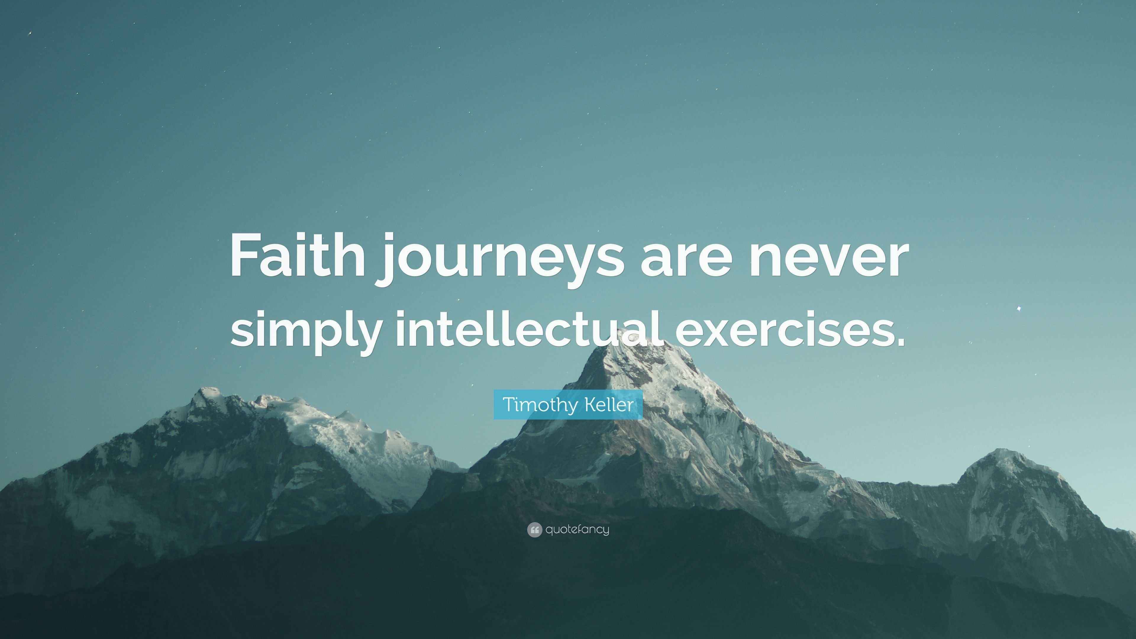 Timothy Keller Quote: “Faith journeys are never simply intellectual ...