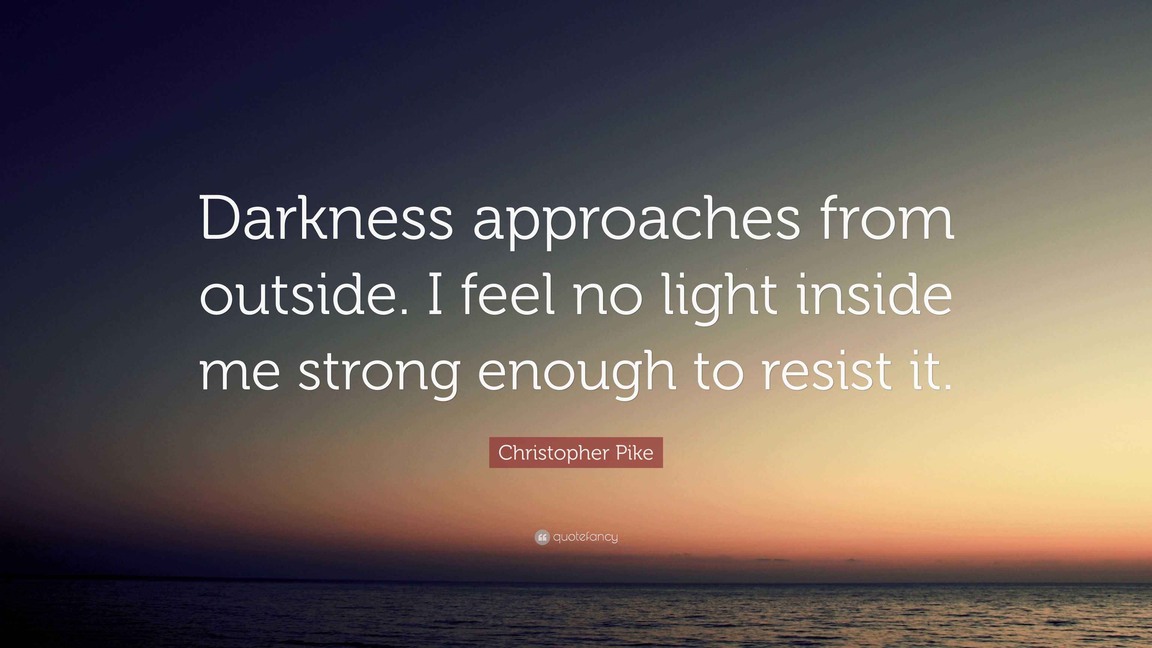 Christopher Pike Quote: “Darkness approaches from outside. I feel no ...