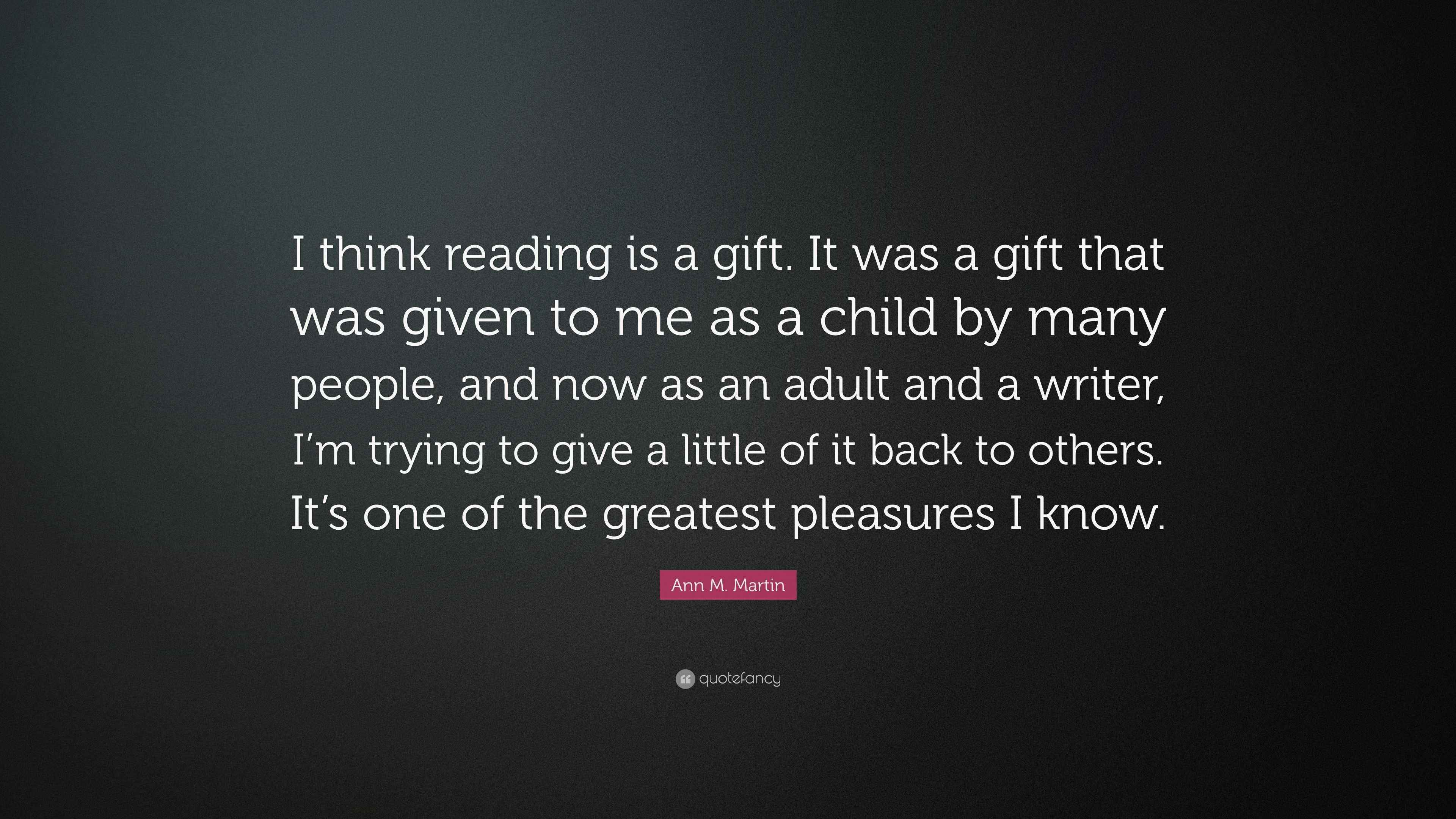 Ann M. Martin Quote: “I think reading is a gift. It was a gift that was ...