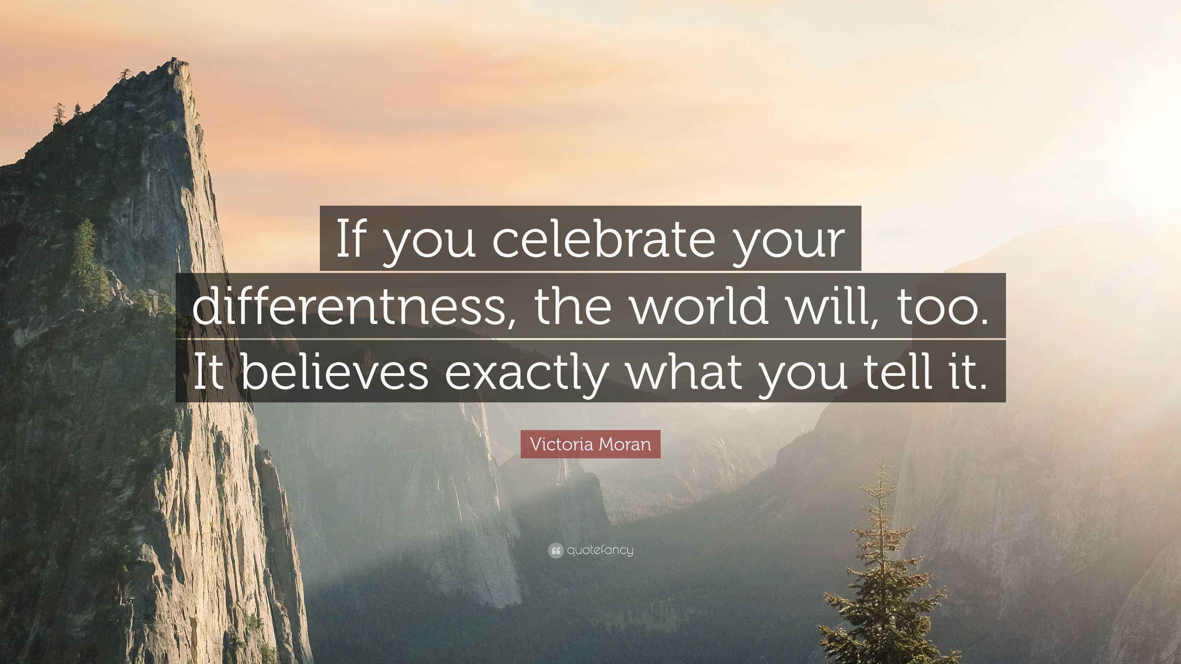Victoria Moran Quote: “If you celebrate your differentness, the world ...