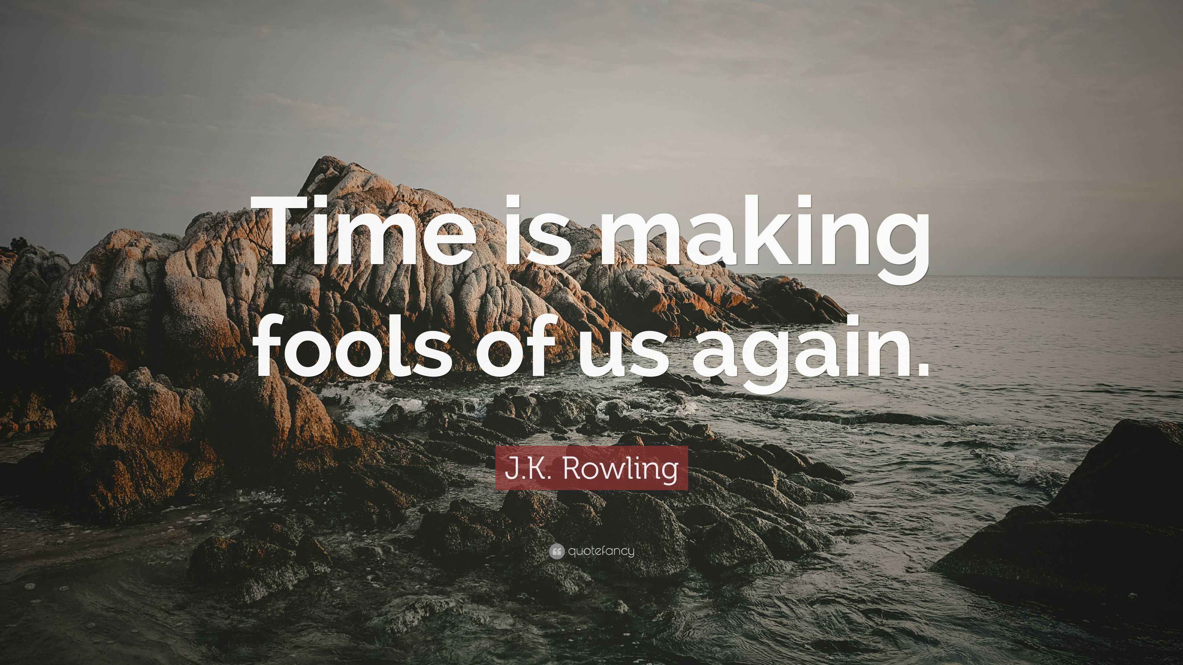 J.K. Rowling Quote: “Time is making fools of us again.”