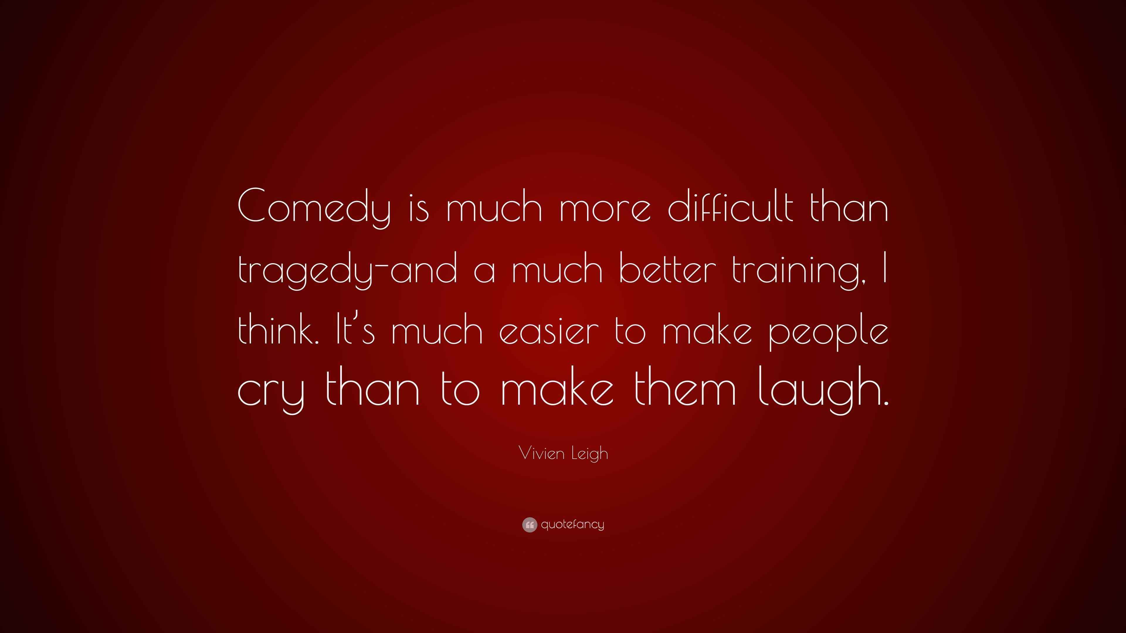 Vivien Leigh Quote: “Comedy is much more difficult than tragedy-and a ...