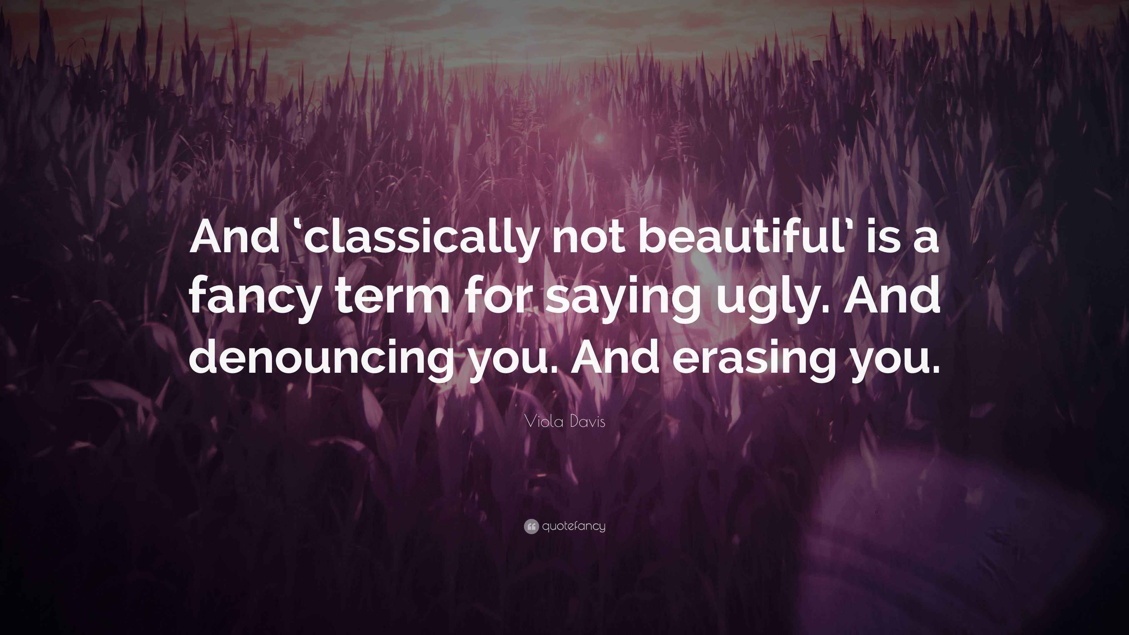 Viola Davis Quote: “And ‘classically not beautiful’ is a fancy term for ...