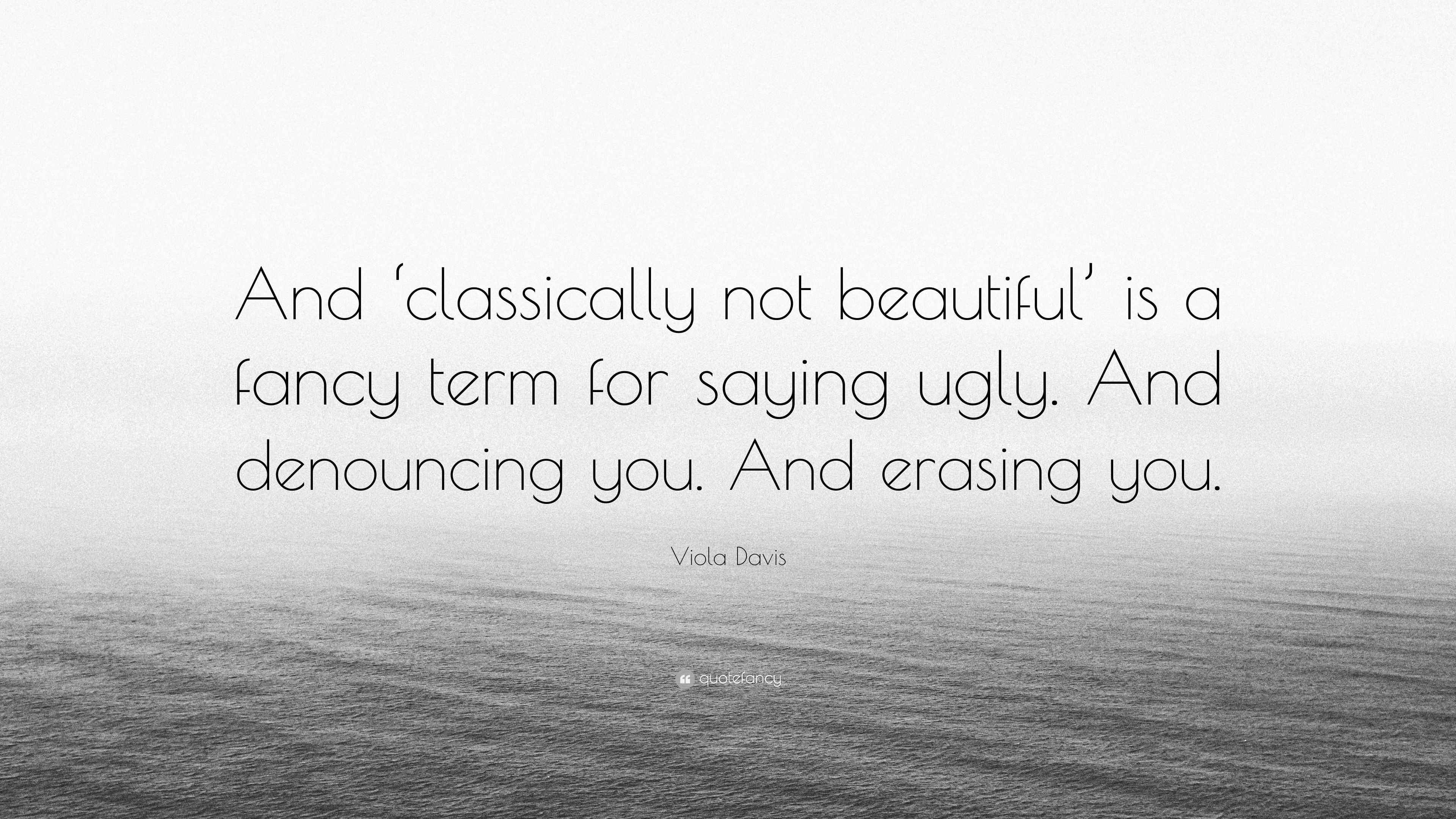 Viola Davis Quote: “And ‘classically not beautiful’ is a fancy term for ...