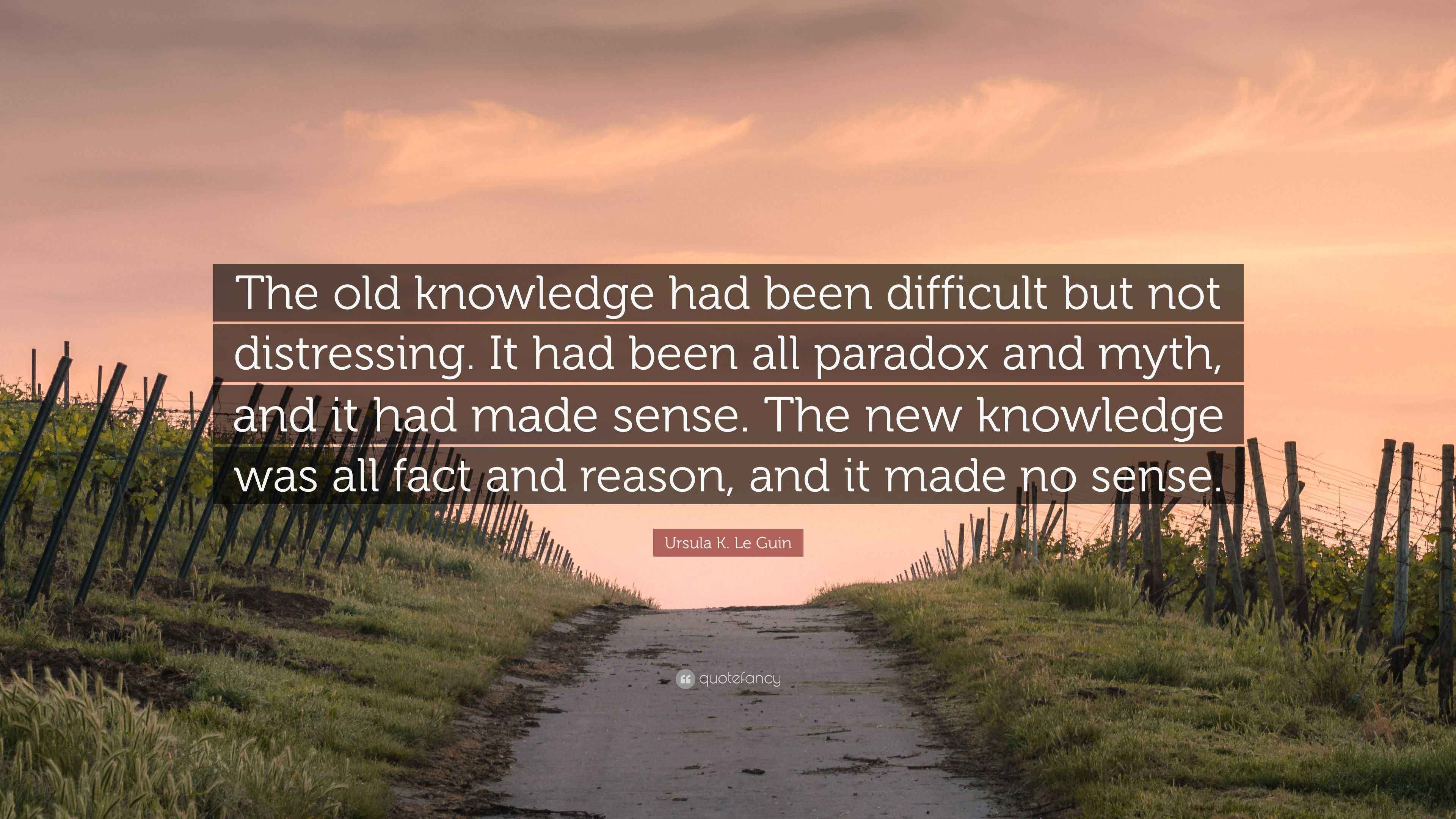 Ursula K. Le Guin Quote: “The old knowledge had been difficult but not ...