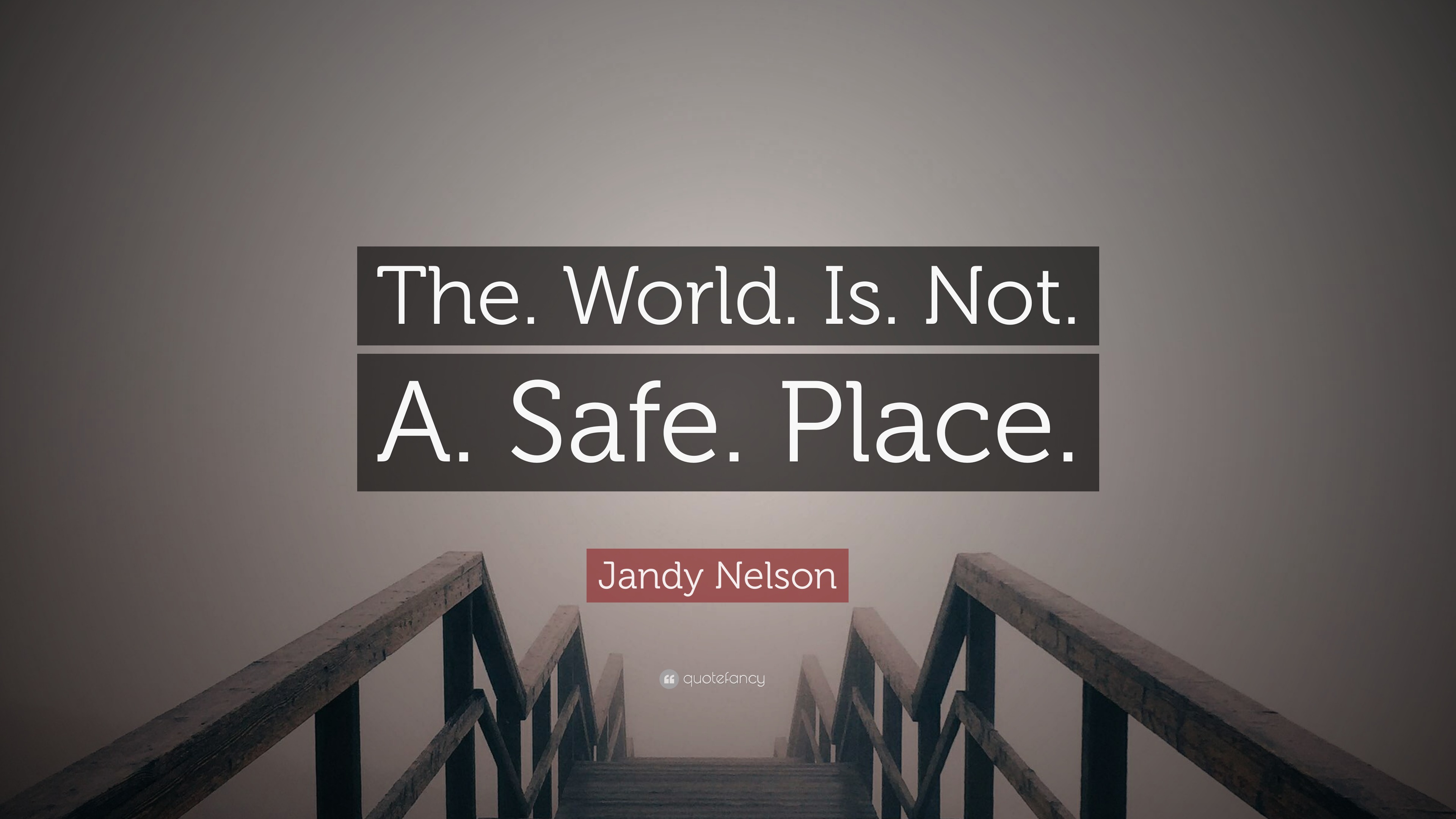 Jandy Nelson Quote: “The. World. Is. Not. A. Safe. Place.”