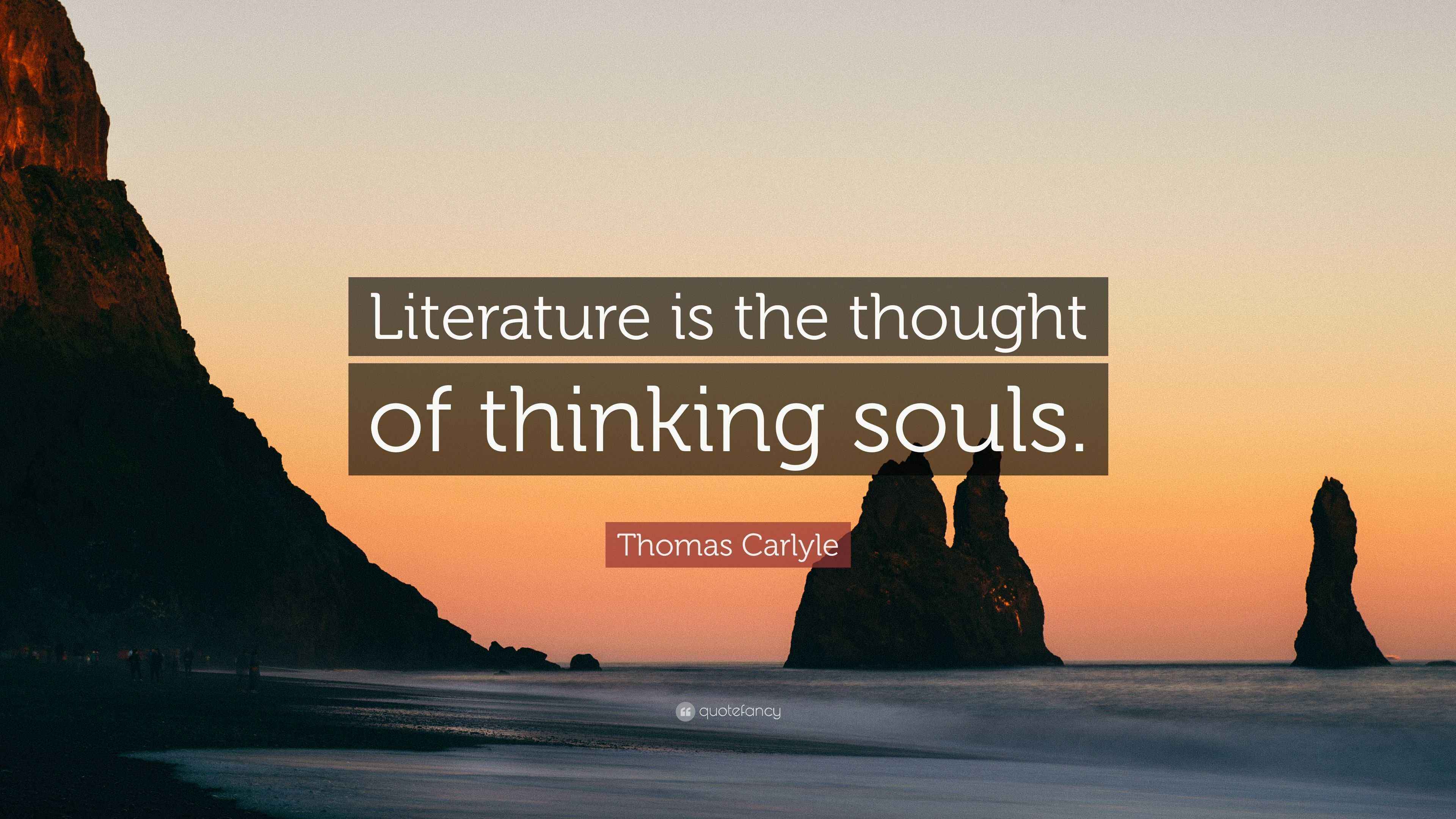 Thomas Carlyle Quote: “Literature is the thought of thinking souls.”