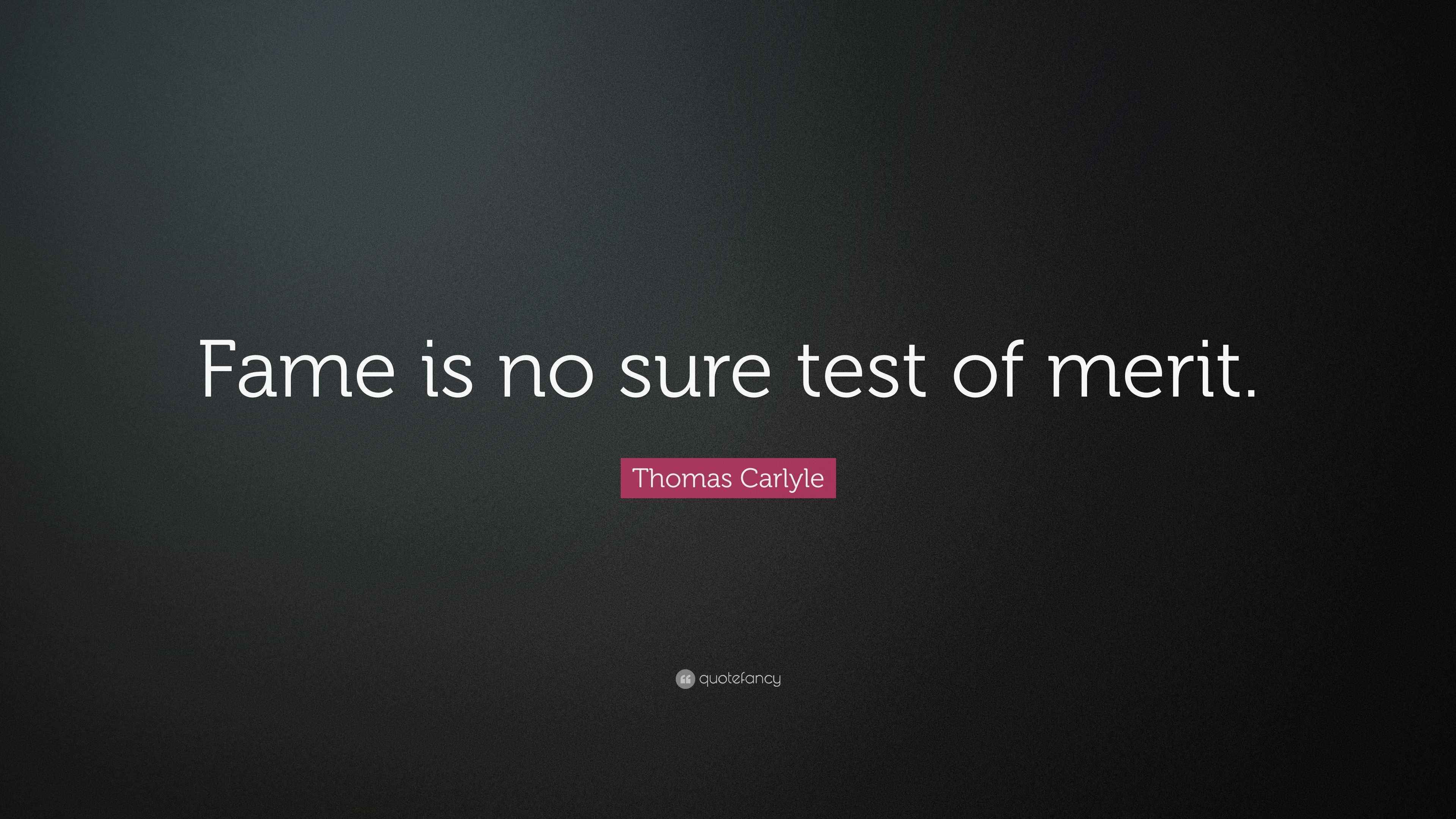 Thomas Carlyle Quote: “Fame is no sure test of merit.”