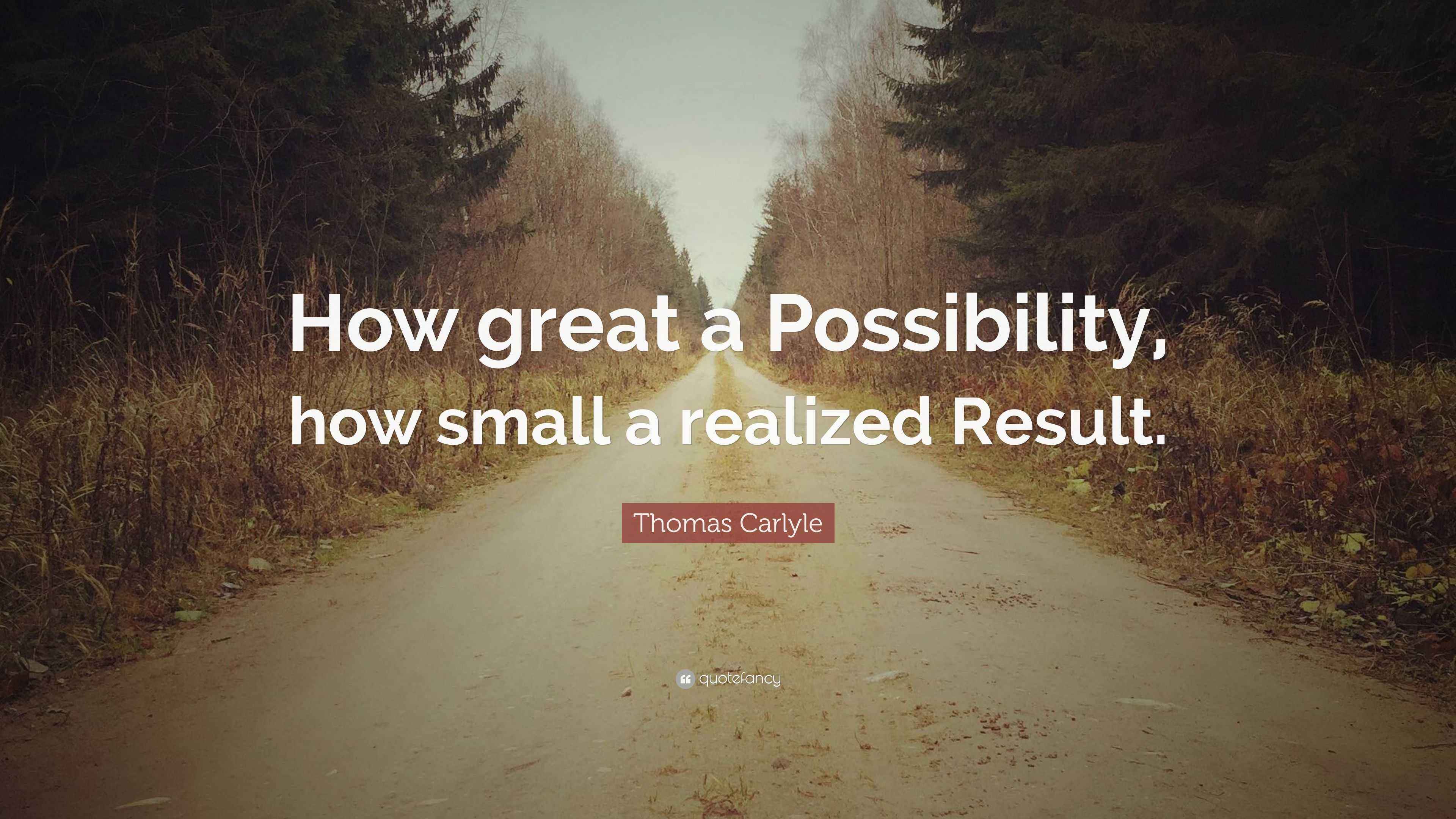 Thomas Carlyle Quote: “How great a Possibility, how small a realized ...