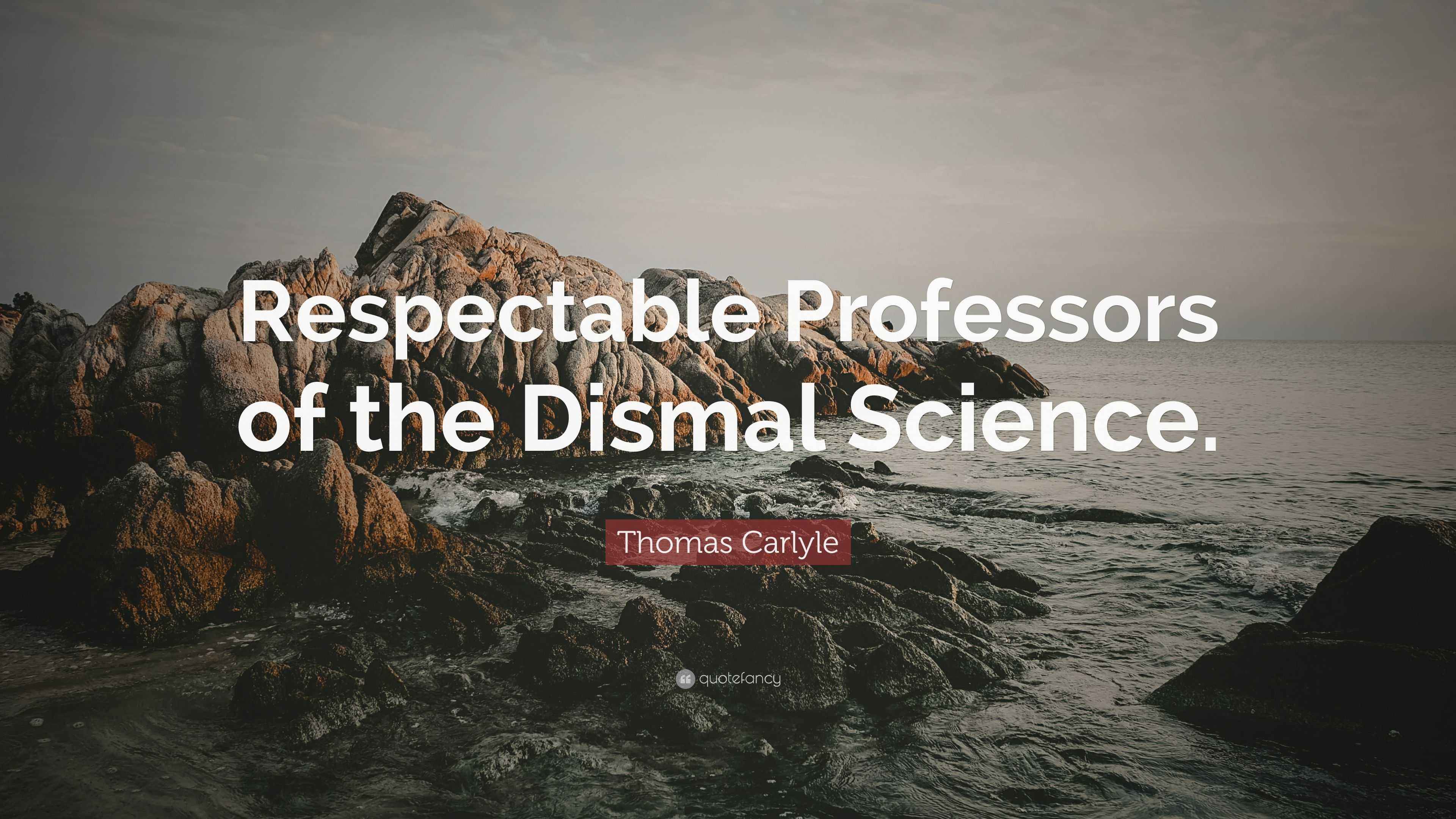 Thomas Carlyle Quote: “Respectable Professors of the Dismal Science.”