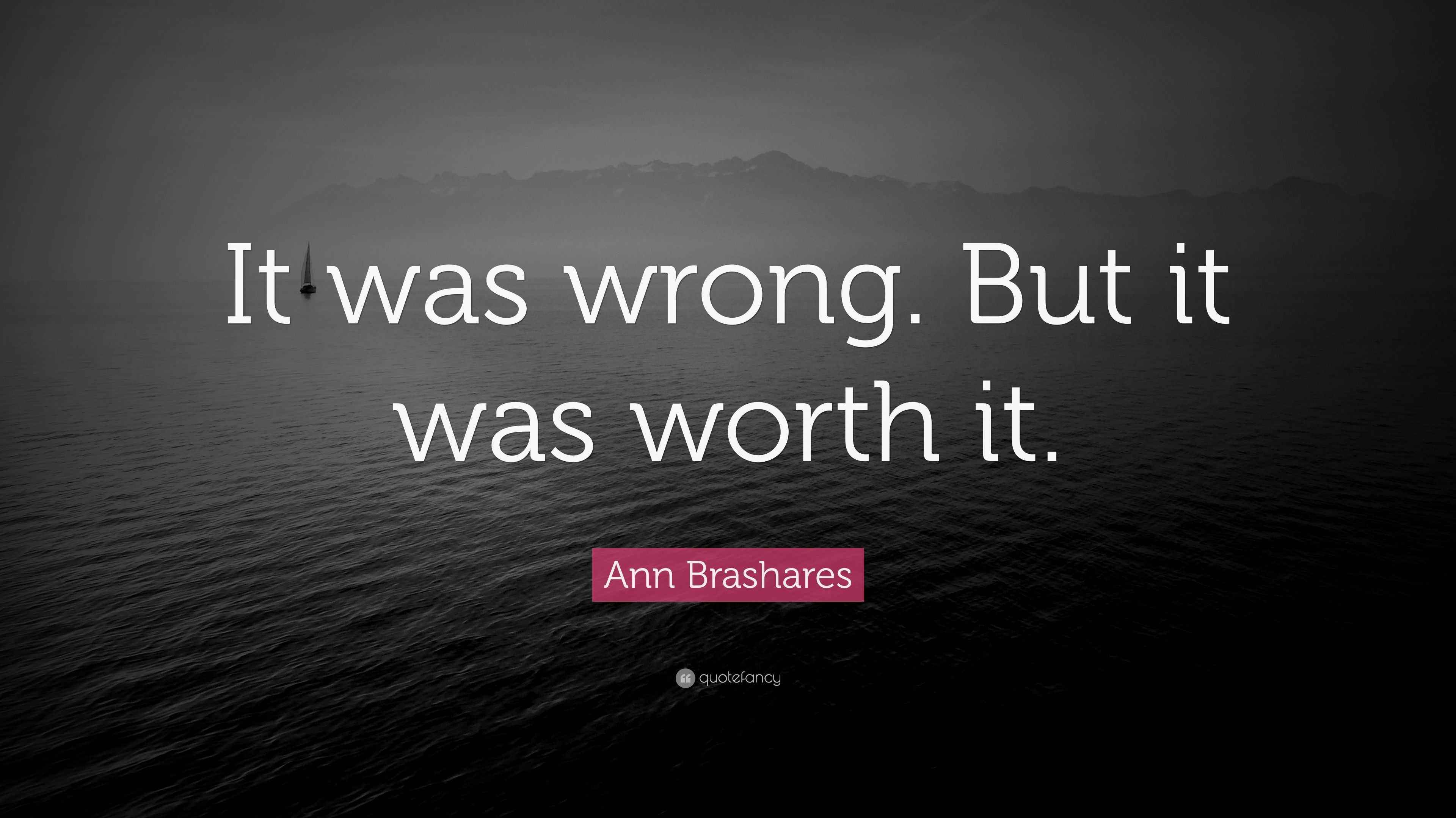 Ann Brashares Quote: “It was wrong. But it was worth it.”