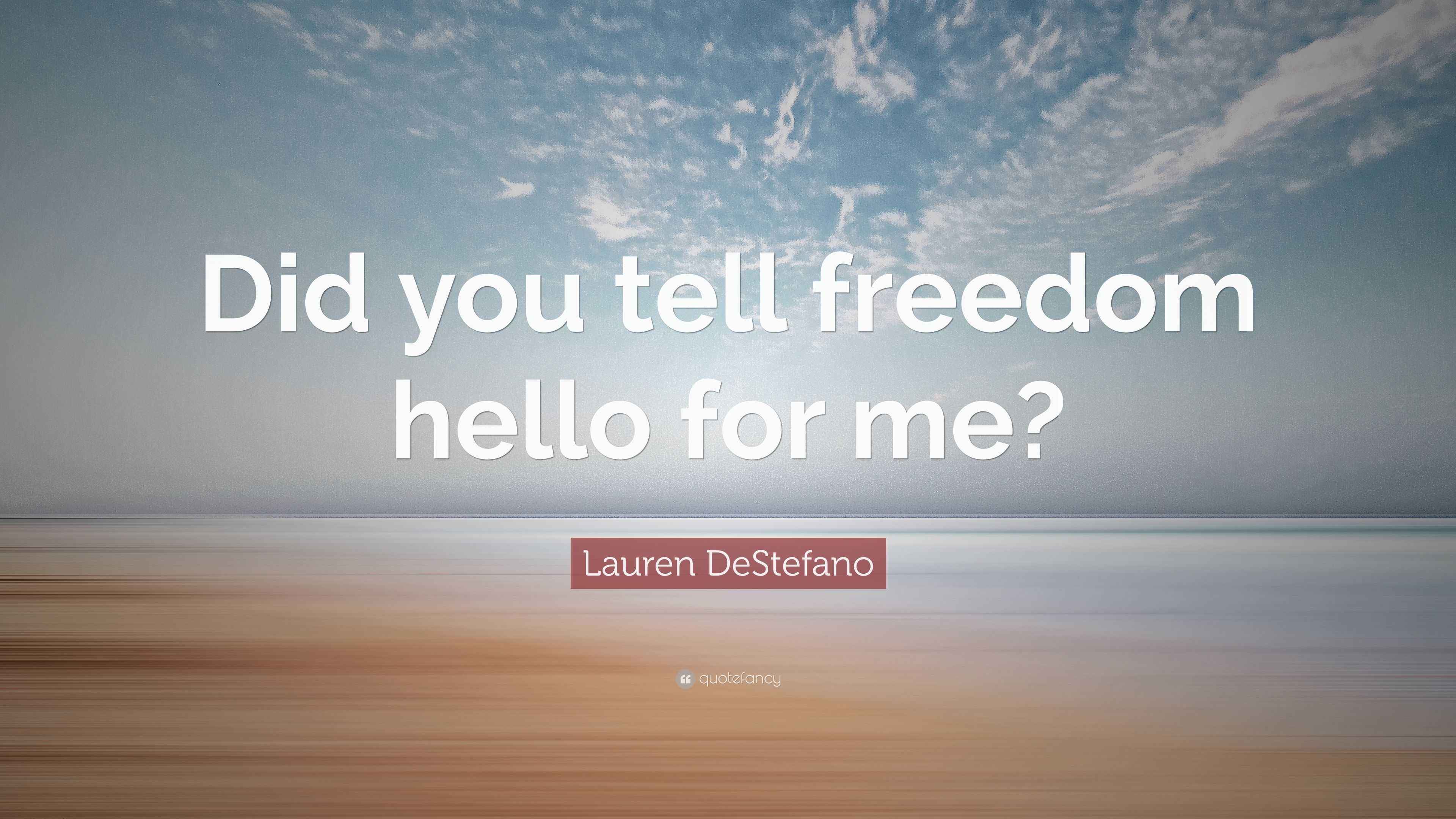 Lauren DeStefano Quote: “Did you tell freedom hello for me?”