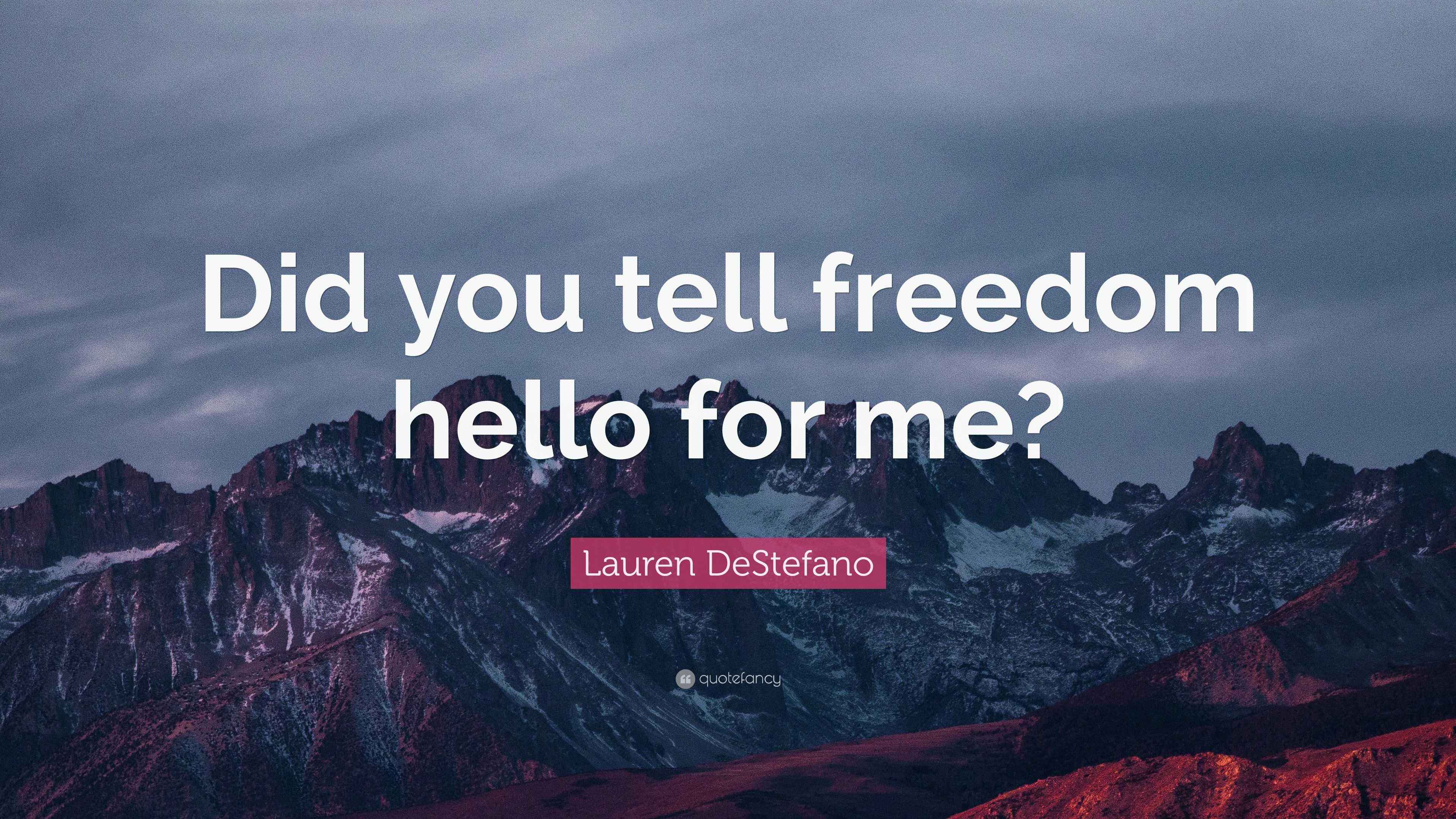 Lauren DeStefano Quote: “Did you tell freedom hello for me?”