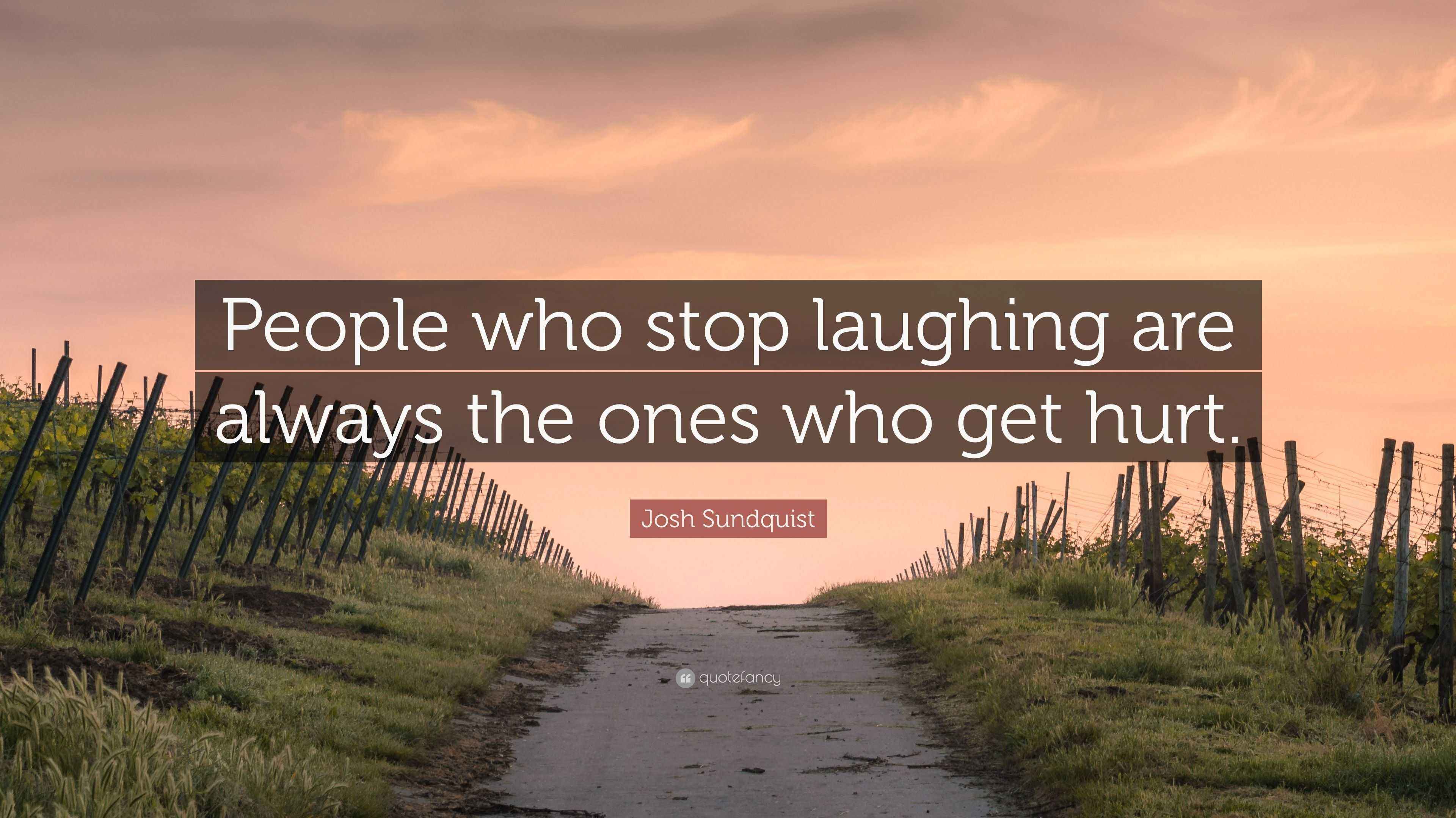 Josh Sundquist Quote: “People who stop laughing are always the ones who ...