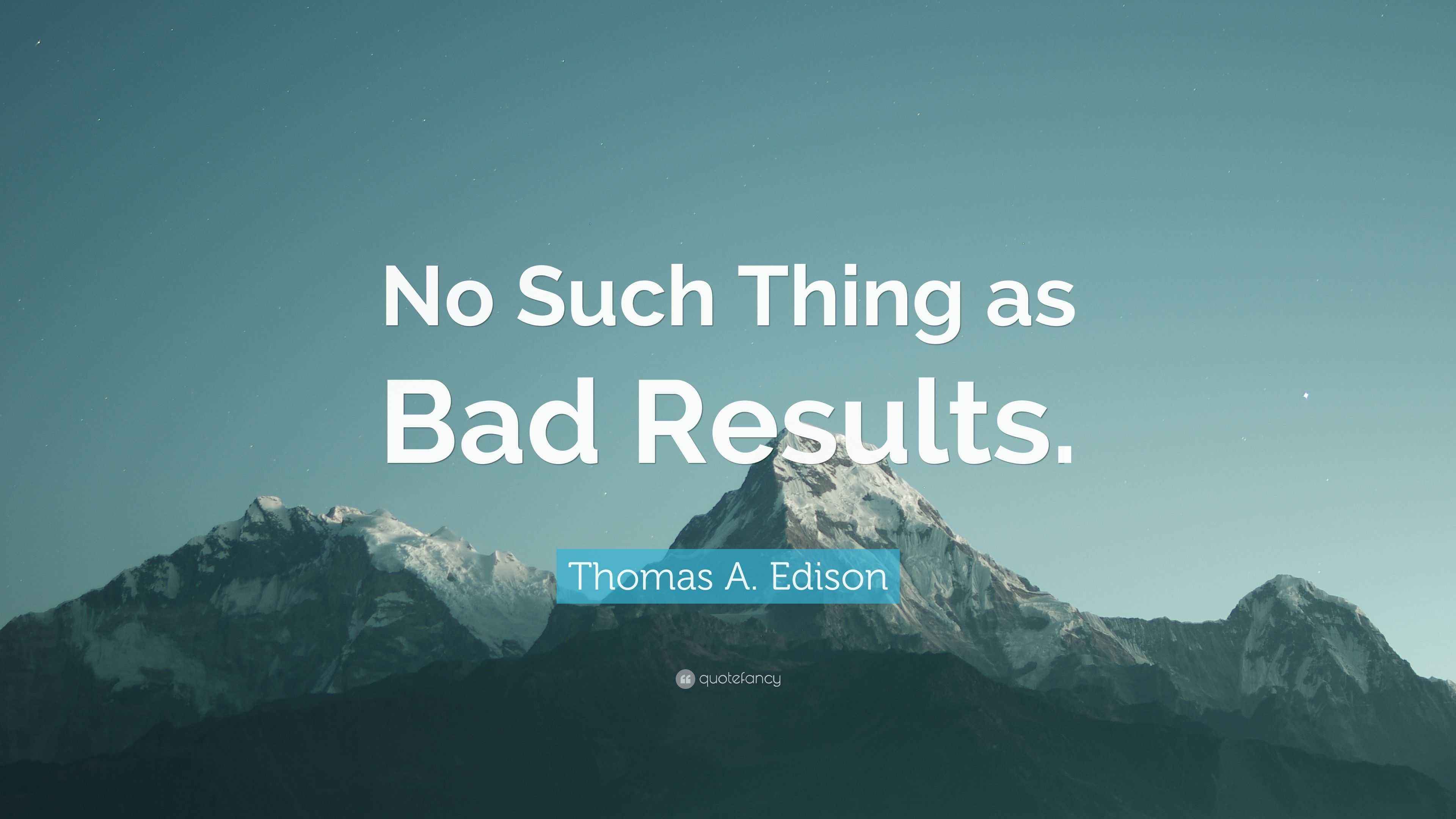 Thomas A. Edison Quote: “No Such Thing as Bad Results.”